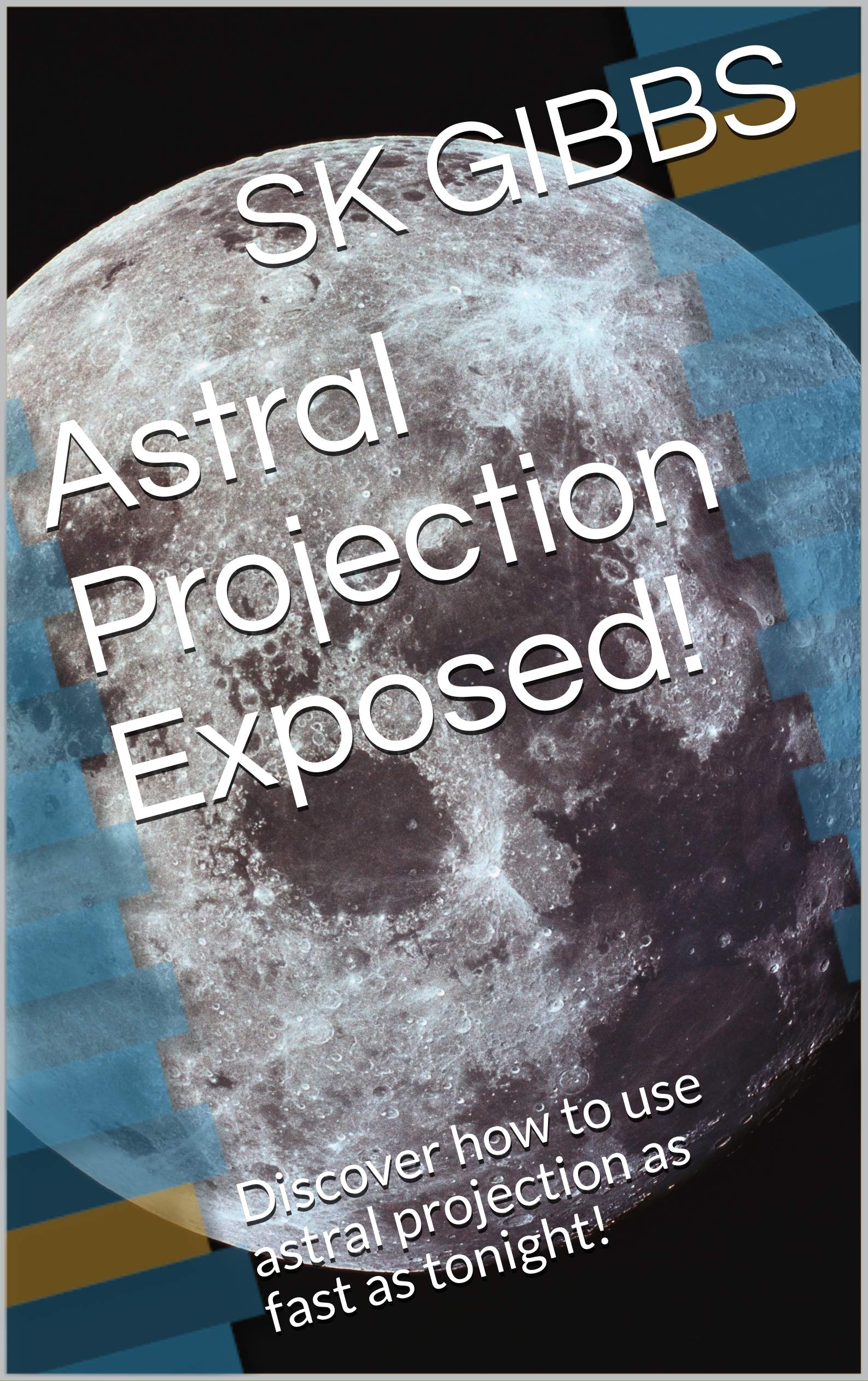 Astral Projection Exposed!: Discover how to use astral projection as ...