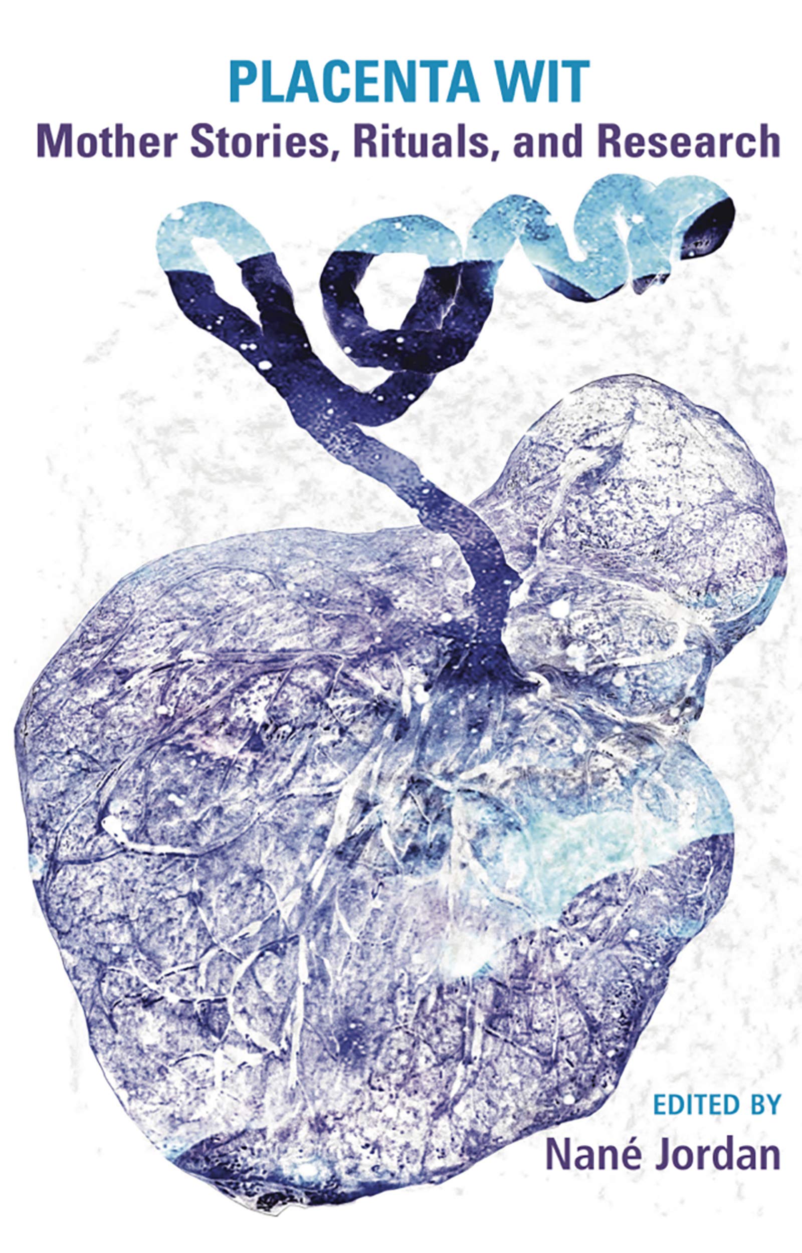 Placenta Wit: Mothers Stories, Rituals and Research by Nané Jordan ...