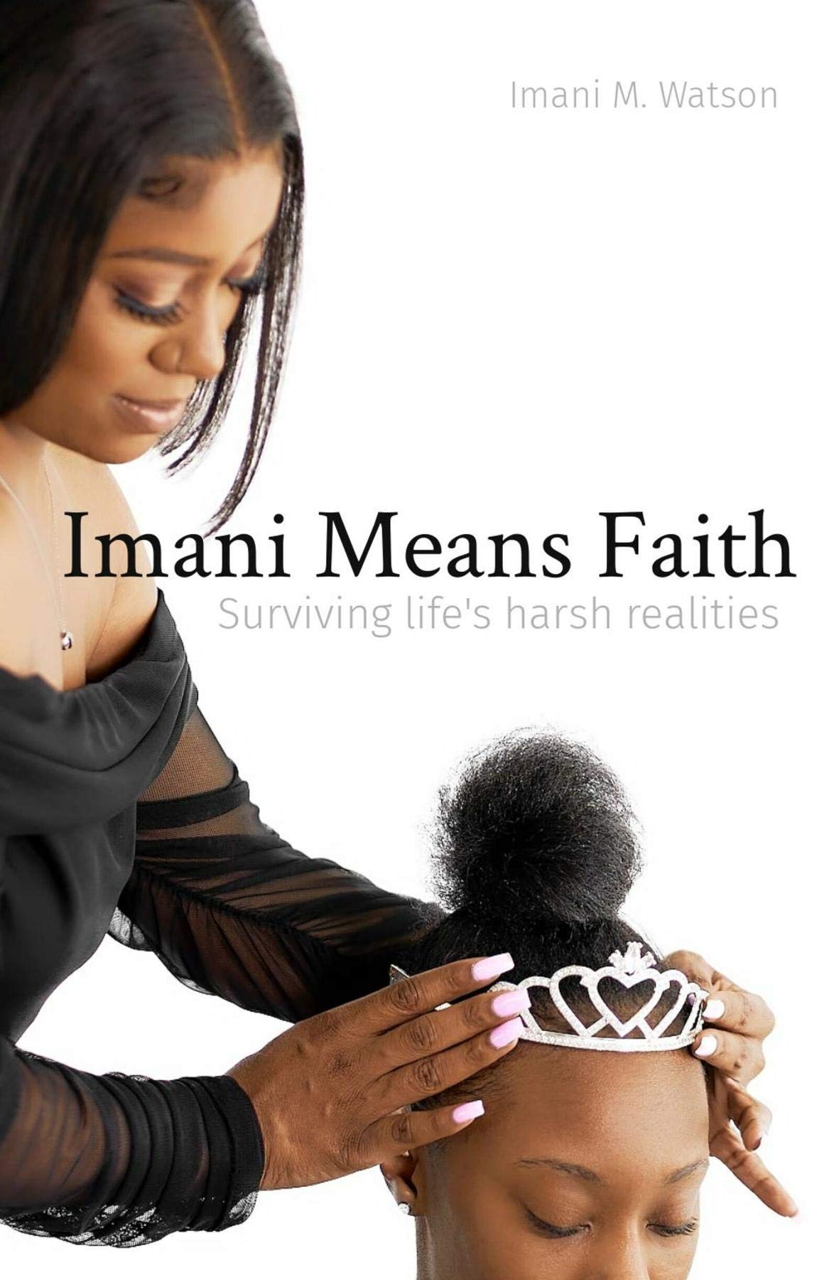 Imani Means Faith: Surviving life's harsh realities by Imani M. Watson ...