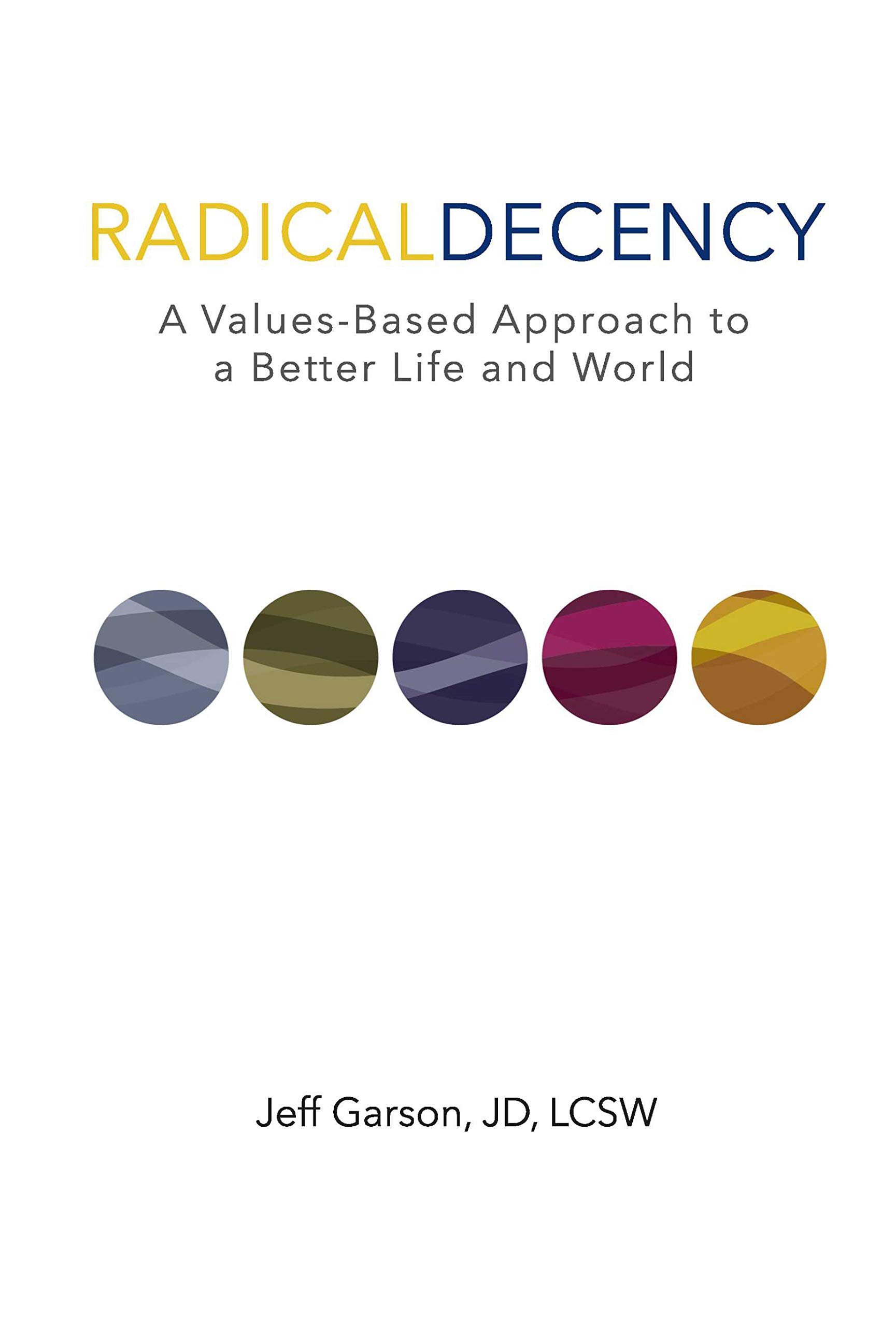 Radical Decency: A Values-Based Approach to a Better Life and World by ...