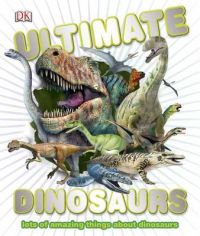 Ultimate Dinosaurs: Lots of Amazing Things About Dinosaurs by D.K ...