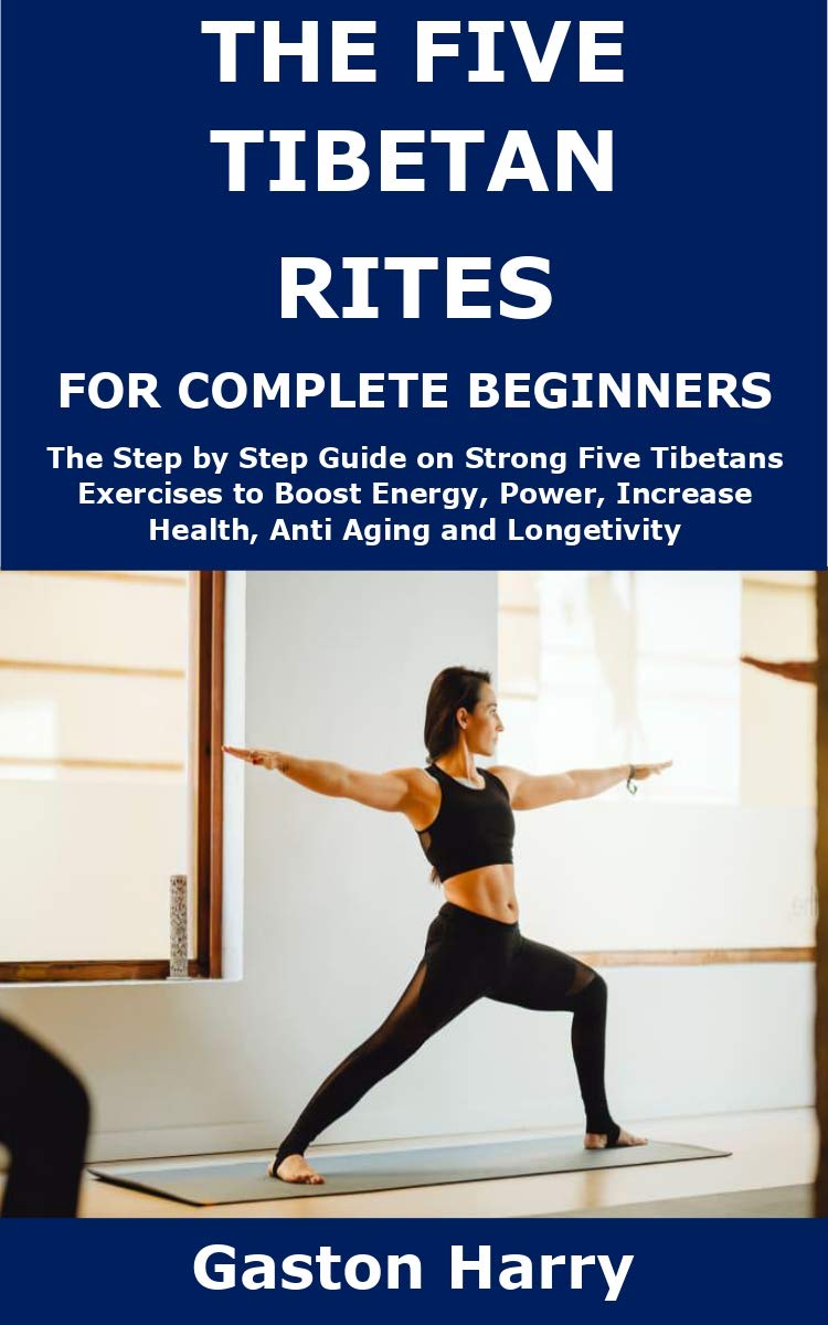 THE FIVE TIBETAN RITES FOR COMPLETE BEGINNERS: The Step by Step Guide ...