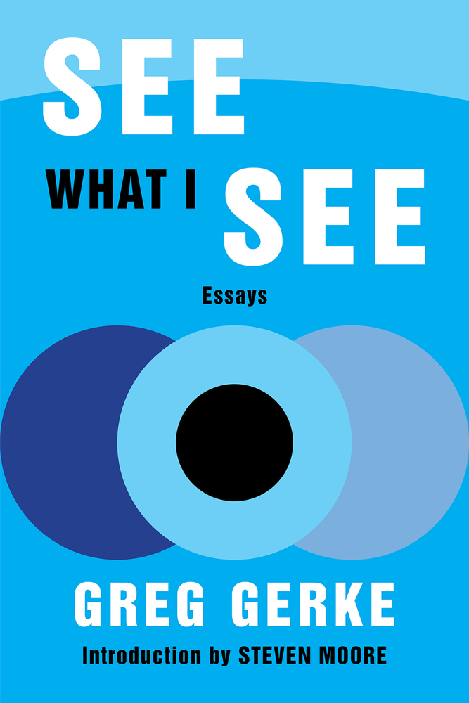 See What I See: Essays by Greg Gerke | Goodreads
