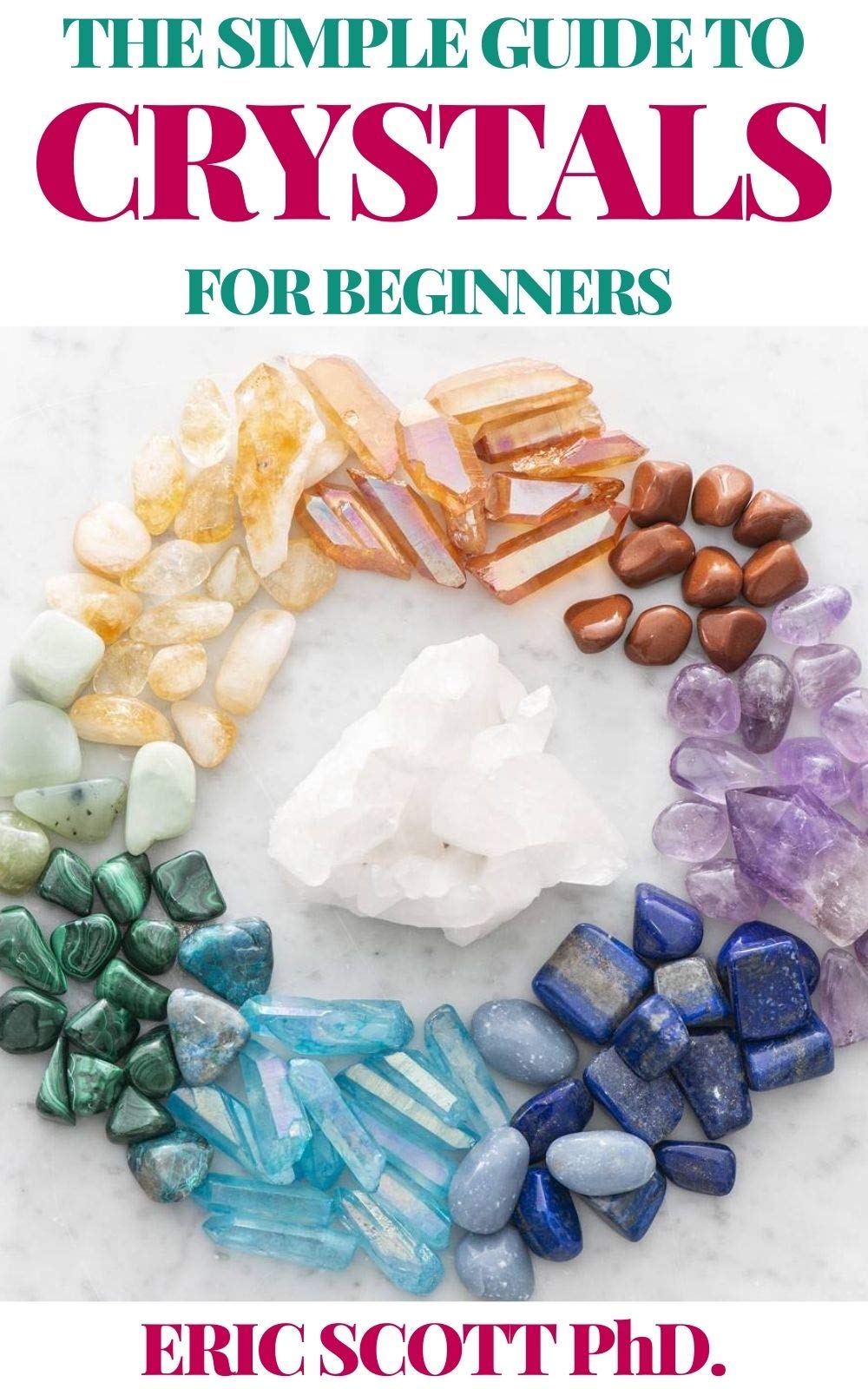 THE SIMPLE GUIDE TO CRYSTALS FOR BEGINNERS: The Ultimate Guide to Get ...