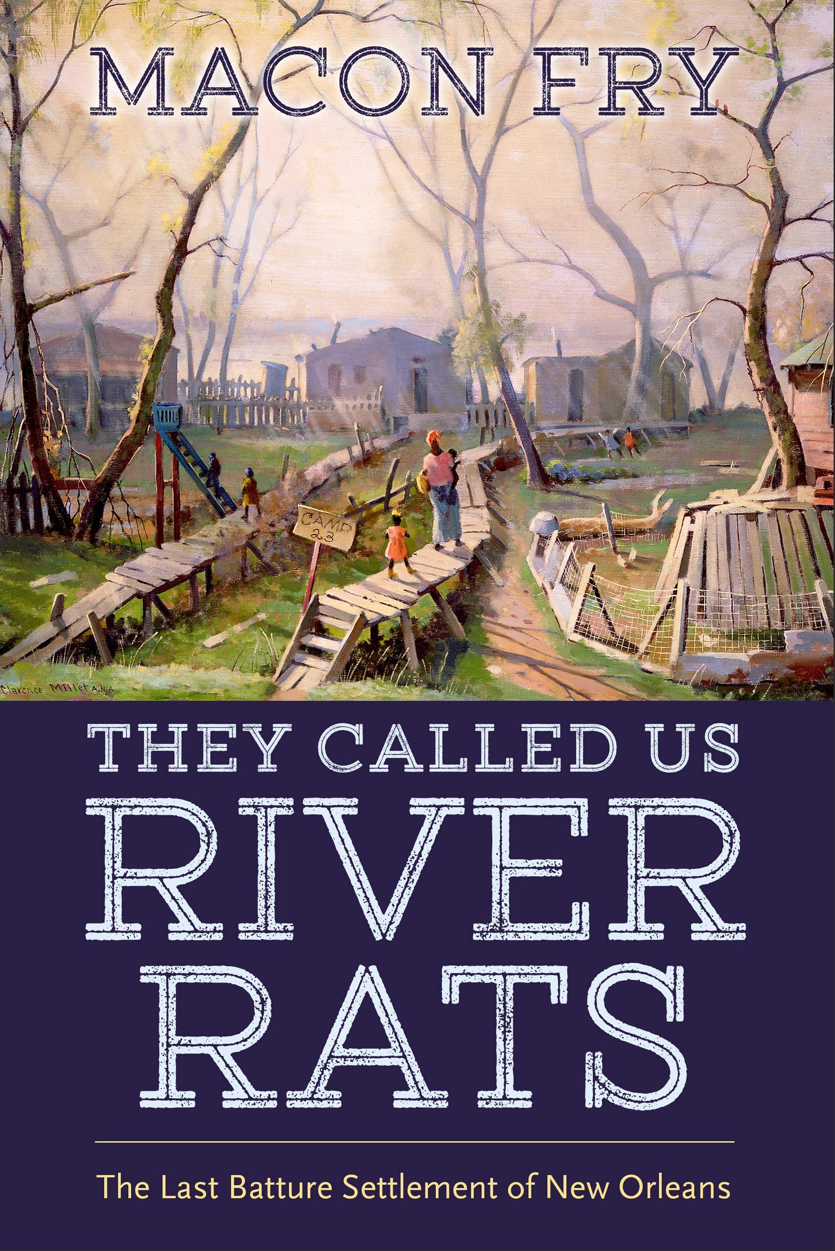 They Called Us River Rats: The Last Batture Settlement of New Orleans ...