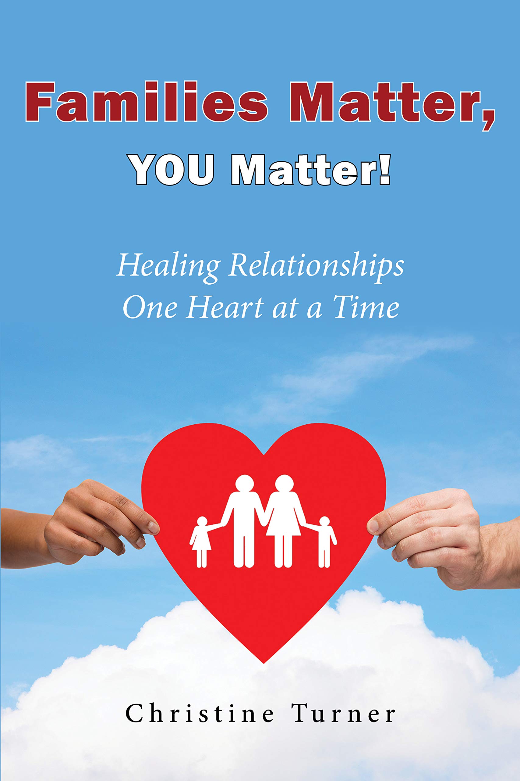 Families Matter, YOU Matter!: Healing Relationships One Heart at a Time ...