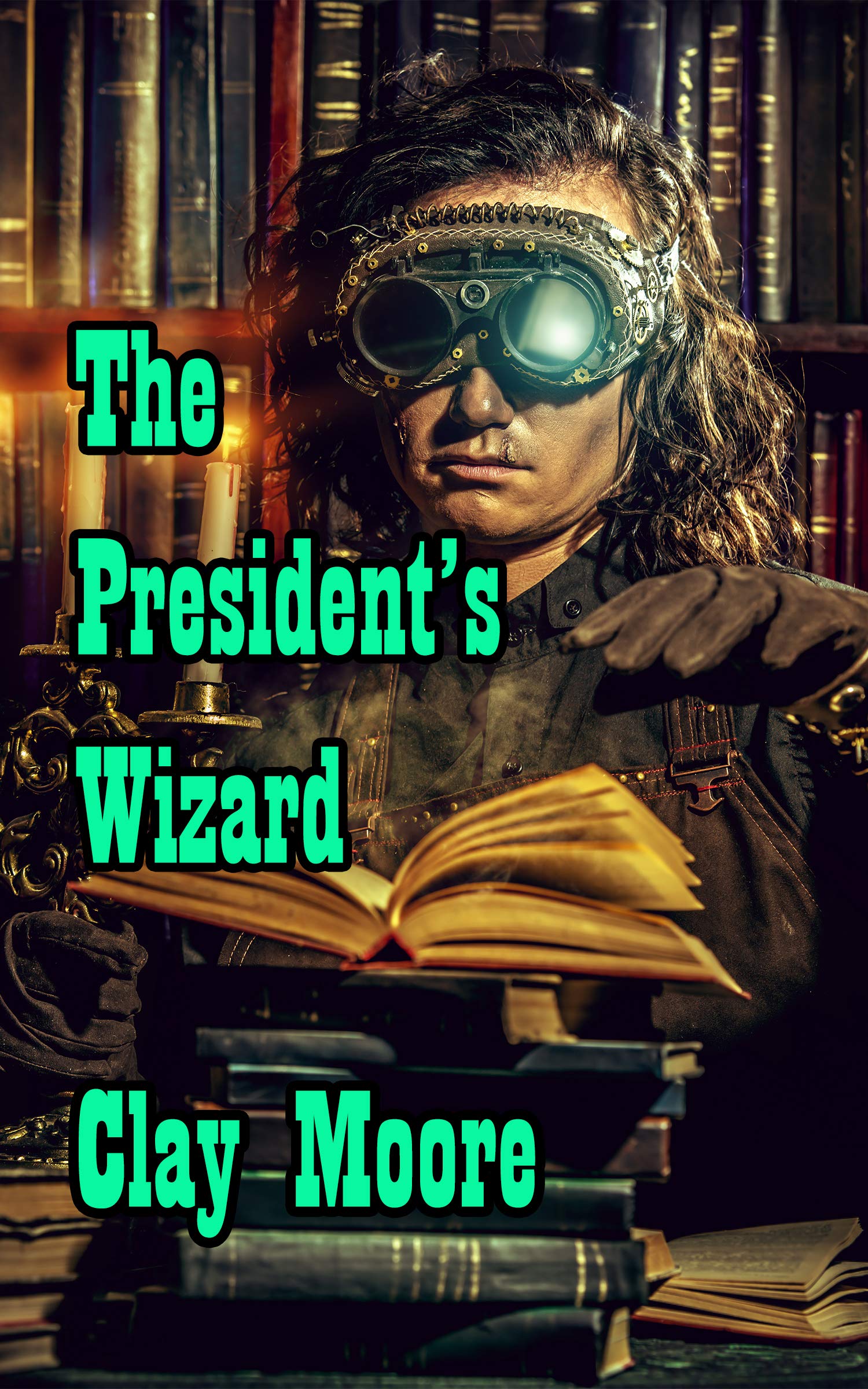 The President's Wizard (The President's Wizards Book 1) by Clay Moore ...