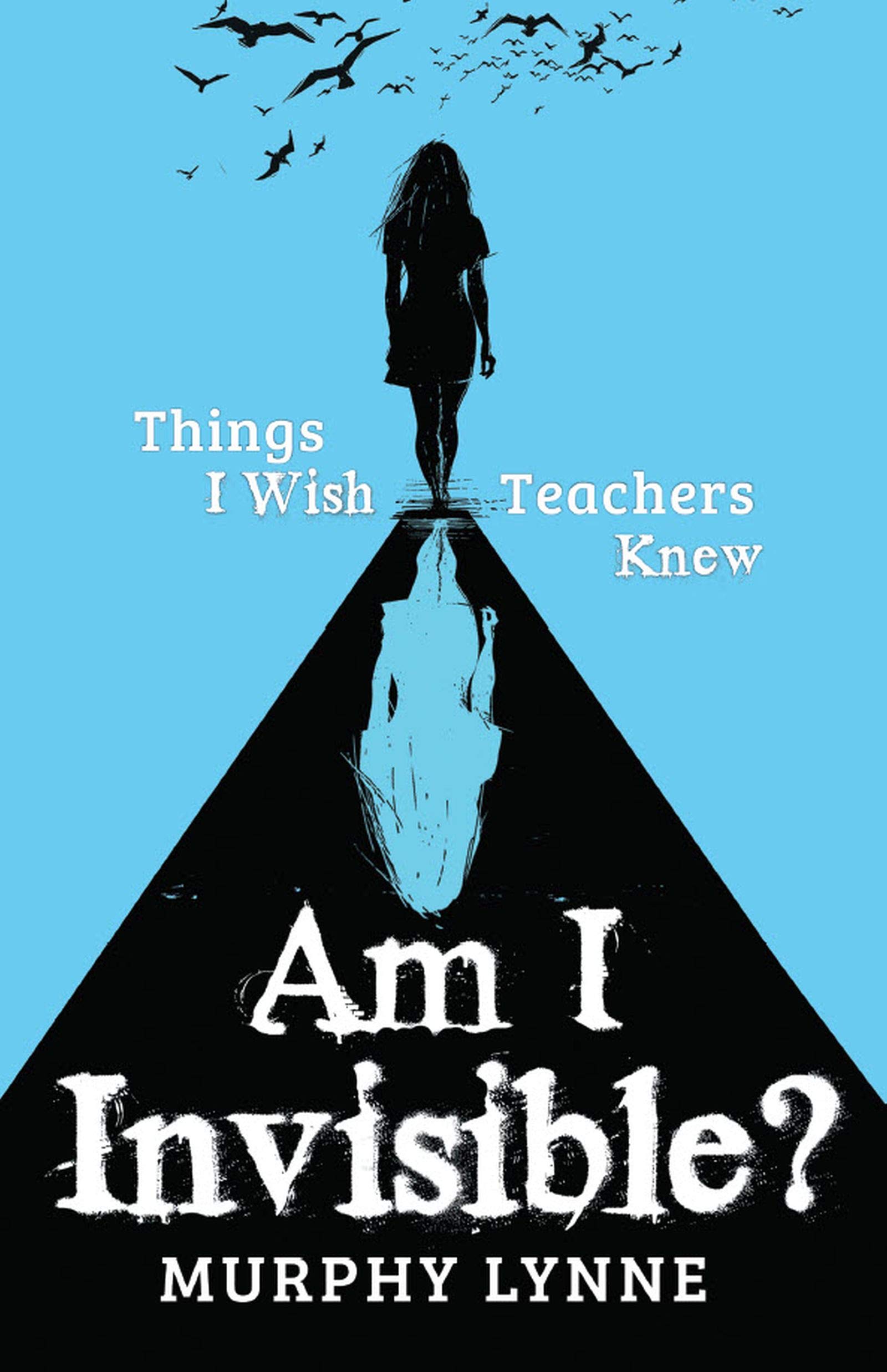 Am I Invisible?: Things I Wish Teachers Knew by Murphy Lynne | Goodreads