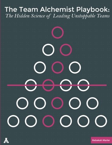 The Team Alchemist Playbook: The Hidden Science of Leading Unstoppable ...