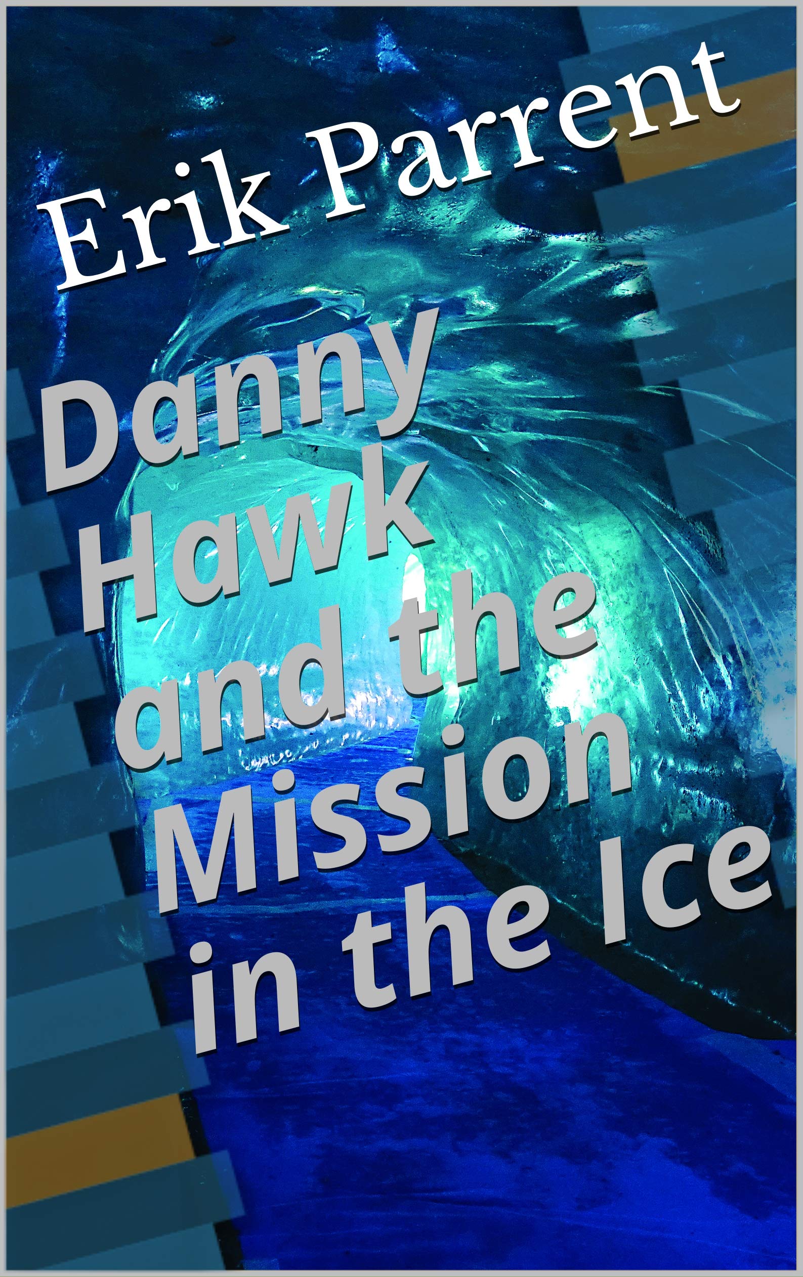 Danny Hawk and the Mission in the Ice by Erik Parrent | Goodreads