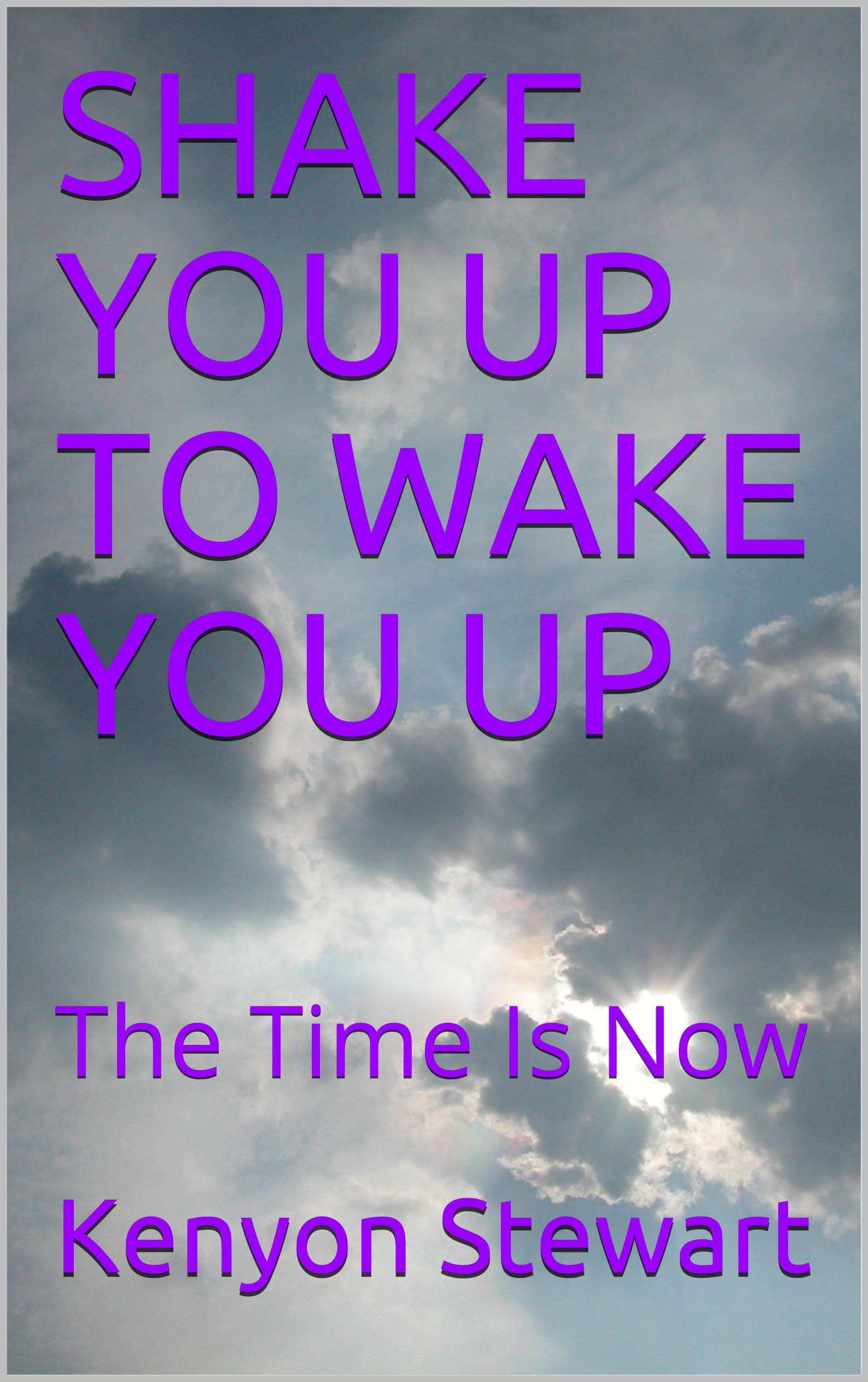 SHAKE YOU UP TO WAKE YOU UP: The Time Is Now by Kenyon Stewart | Goodreads