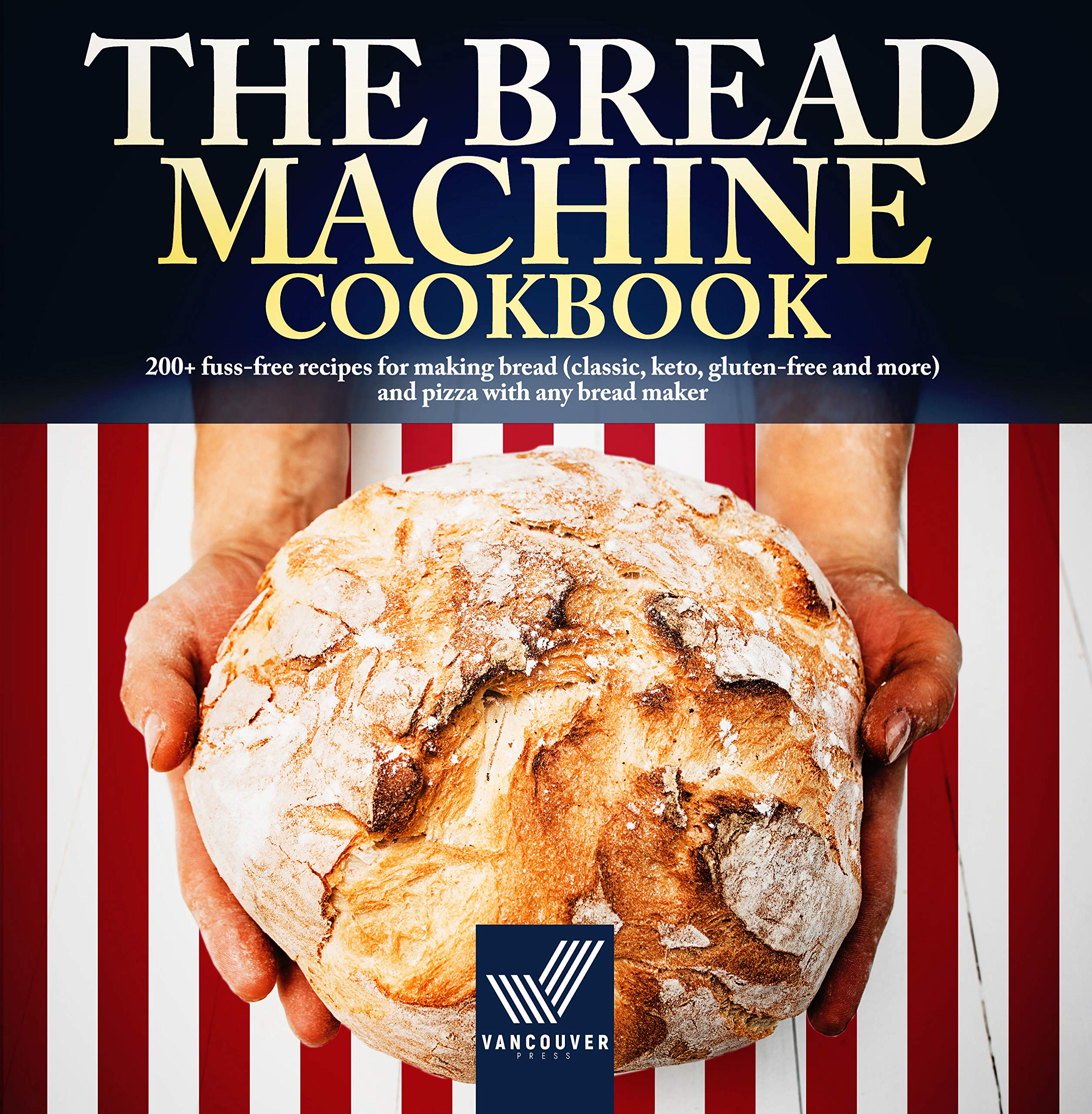 The Bread Machine Cookbook: 200+ Fuss-free Recipes for Making Bread ...