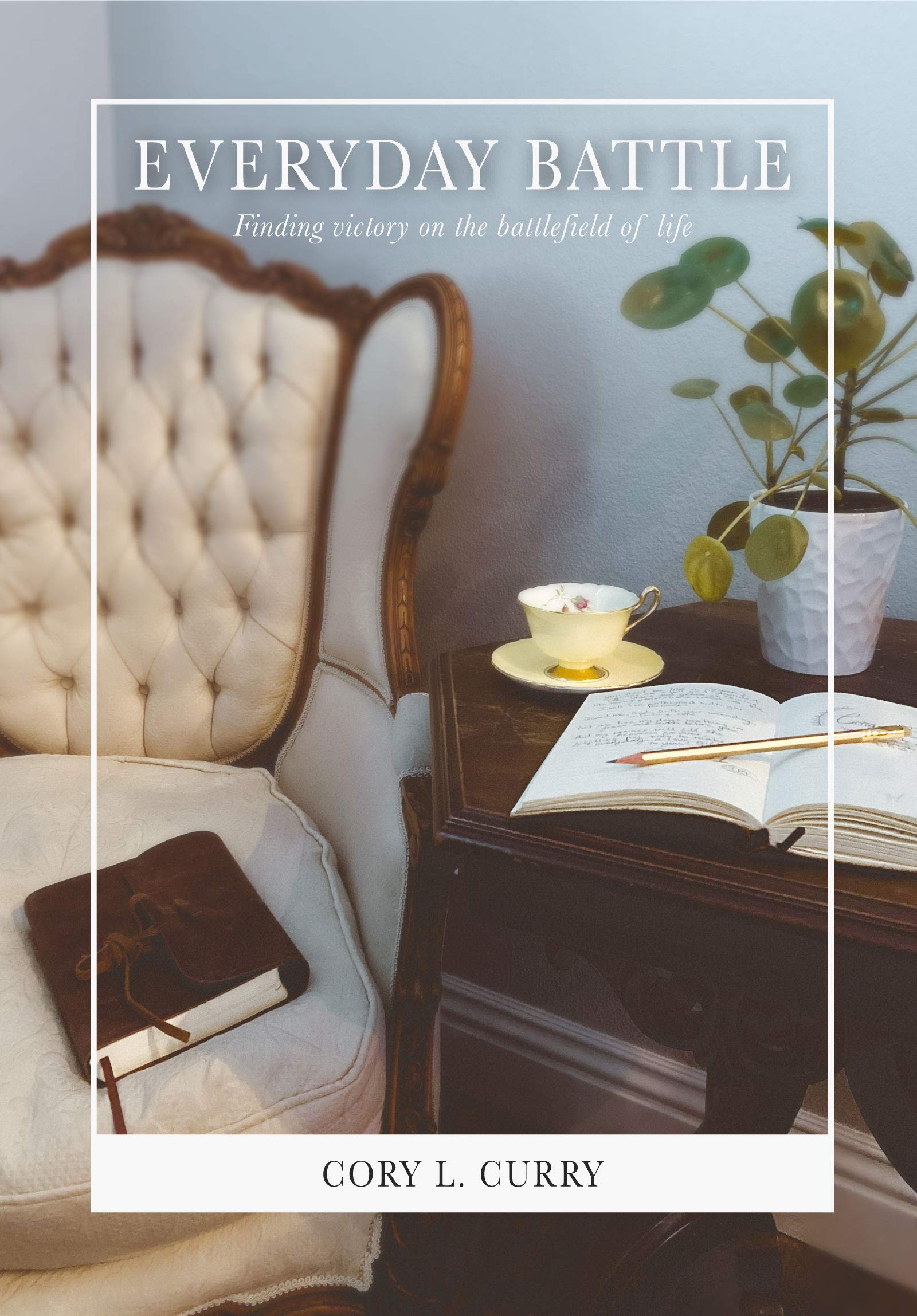 Everyday Battle: Finding victory on the battlefield of life by Cory ...