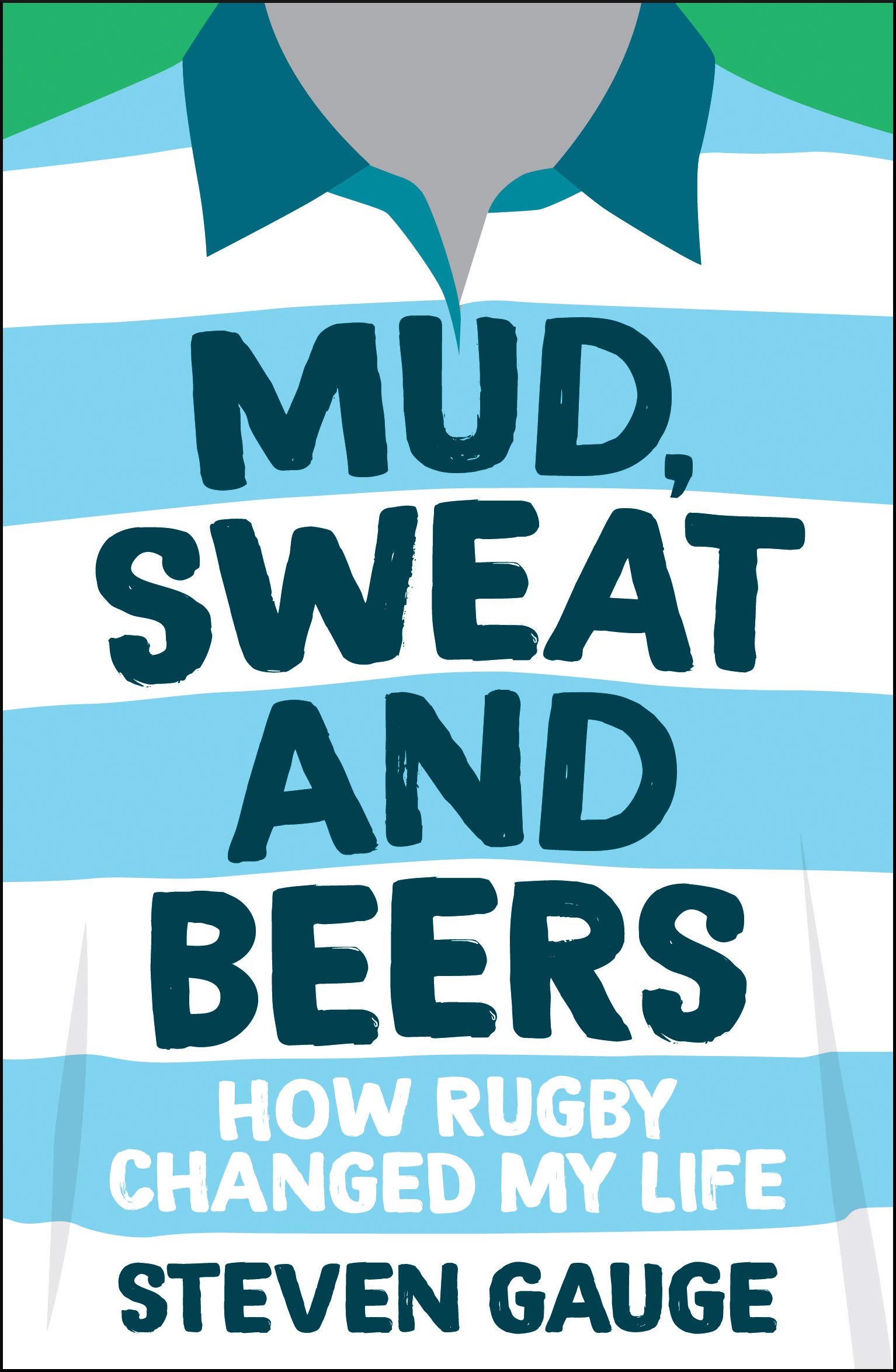 Mud, Sweat and Beers: How Rugby Changed My Life by Steven Gauge | Goodreads