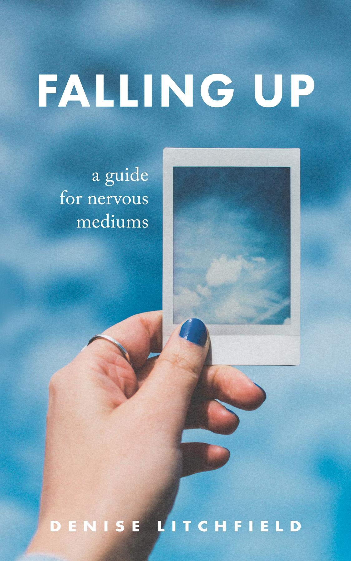 Falling Up: A Guide For Nervous Mediums by Denise Litchfield | Goodreads