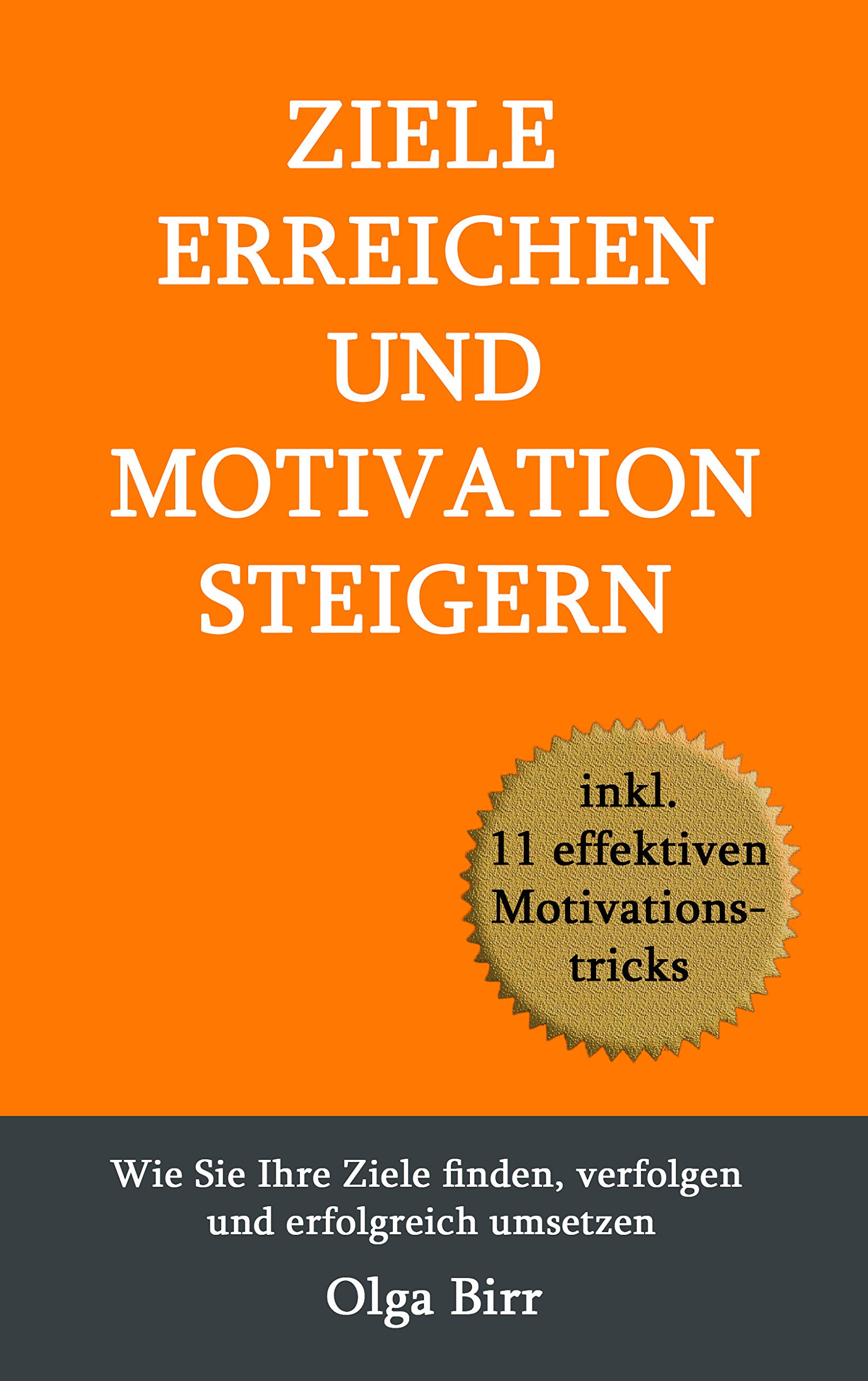 ZIELE ERREICHEN UND MOTIVATION STEIGERN : Wie Sie Ihre Ziele finden, verfolgen und erfolgreich ...