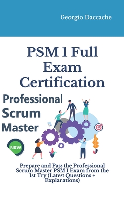 PSM(R) 1 Full Exam Certification: Prepare and Pass the Professional ...