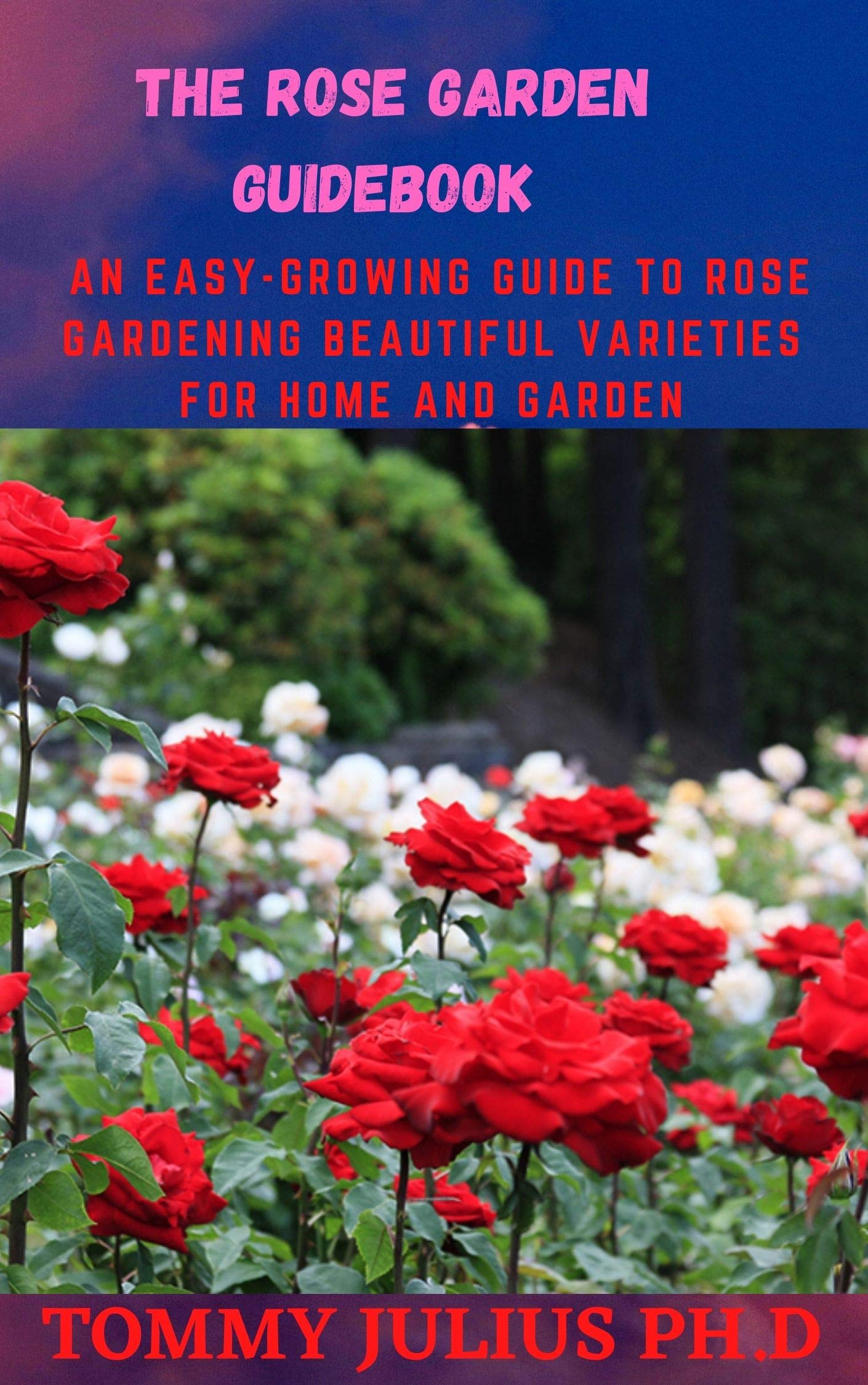 The Rose Garden Guidebook: An Easy-Growing Guide to Rose Gardening ...