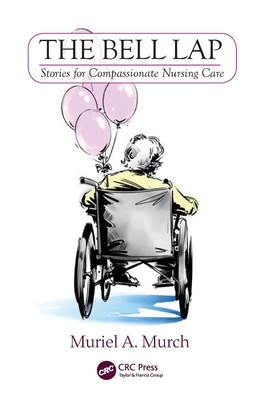 The Bell Lap: Stories for Compassionate Nursing Care by Muriel Murch ...