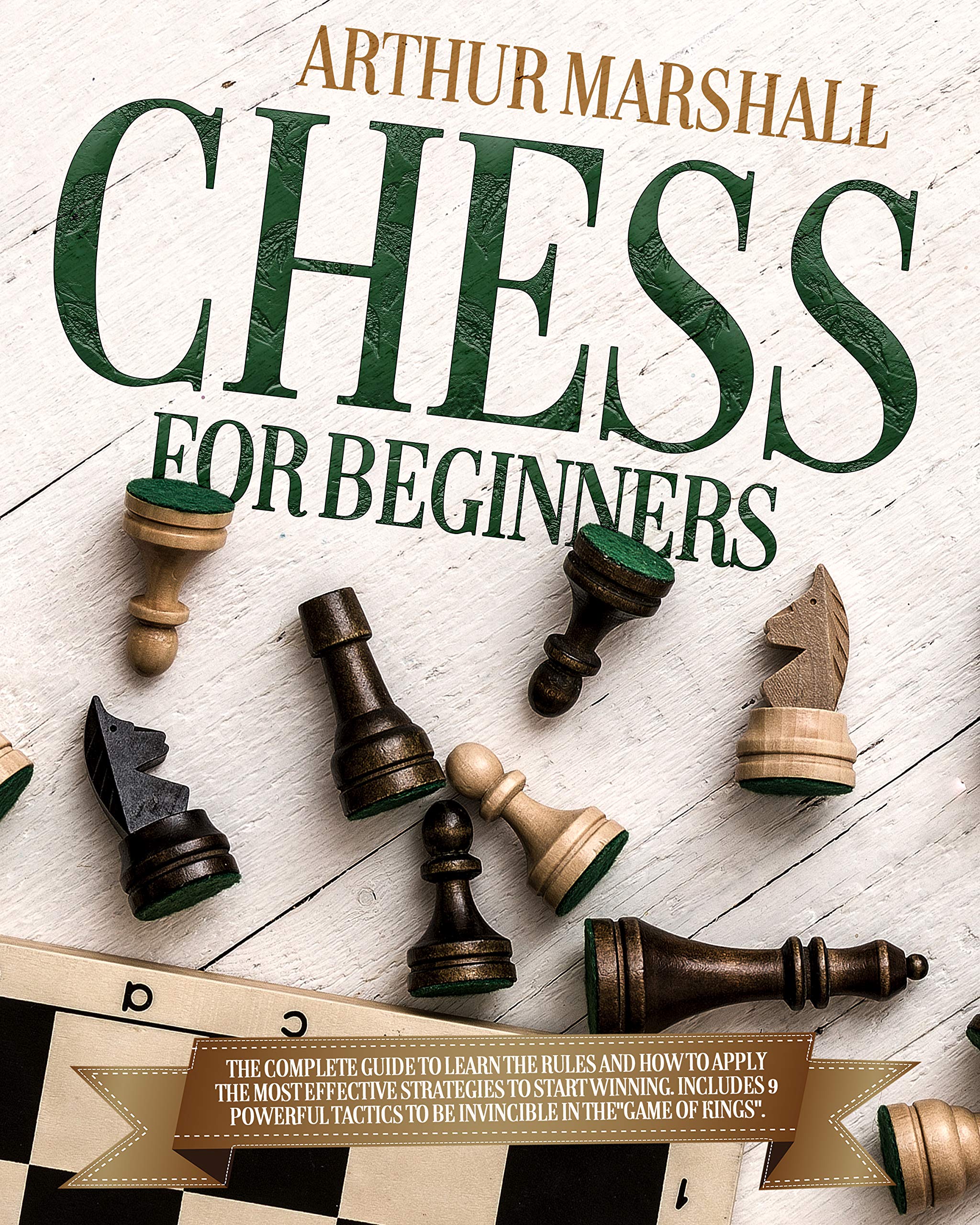 Chess for Beginners: The Complete Guide to Learn the Rules and How to Apply the Right Strategies ...