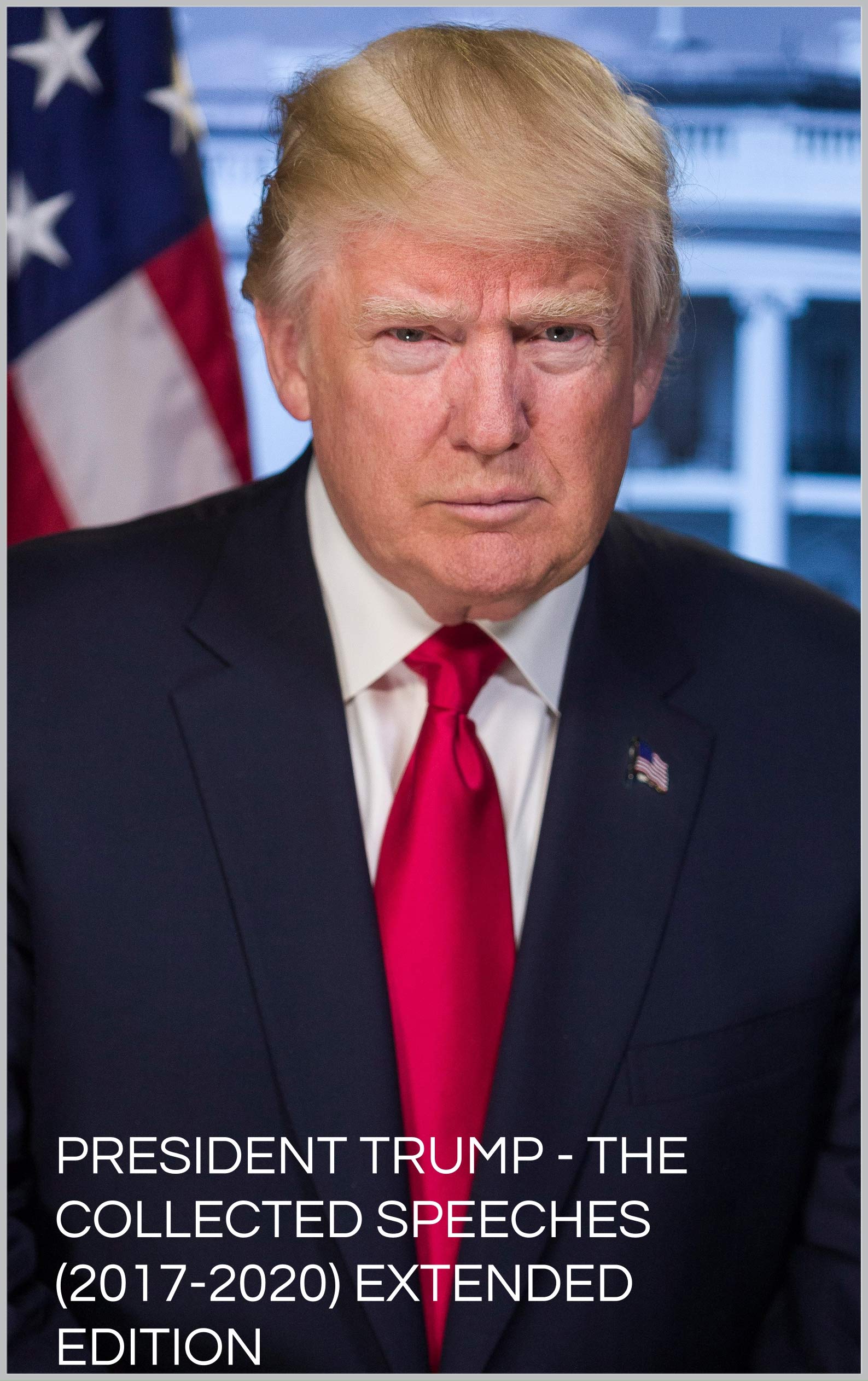 President Trump - The Collected Speeches (2017-2020) Extended Edition ...