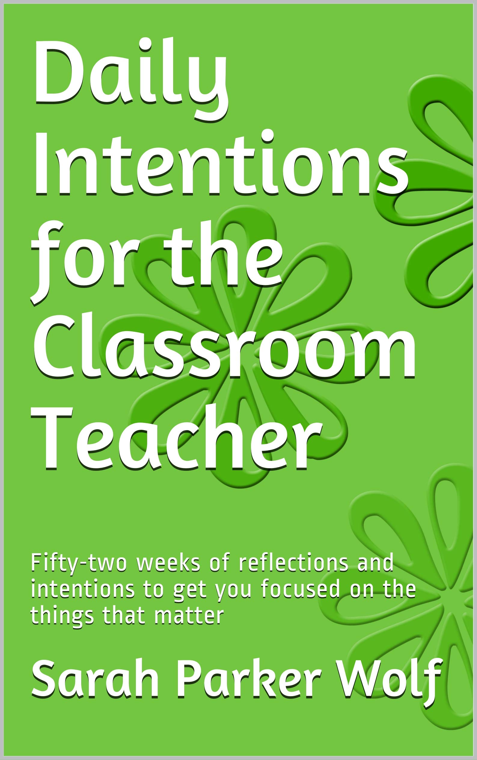 Daily Intentions for the Classroom Teacher: Fifty-two weeks of ...