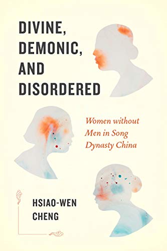 Divine, Demonic, and Disordered: Women without Men in Song Dynasty ...
