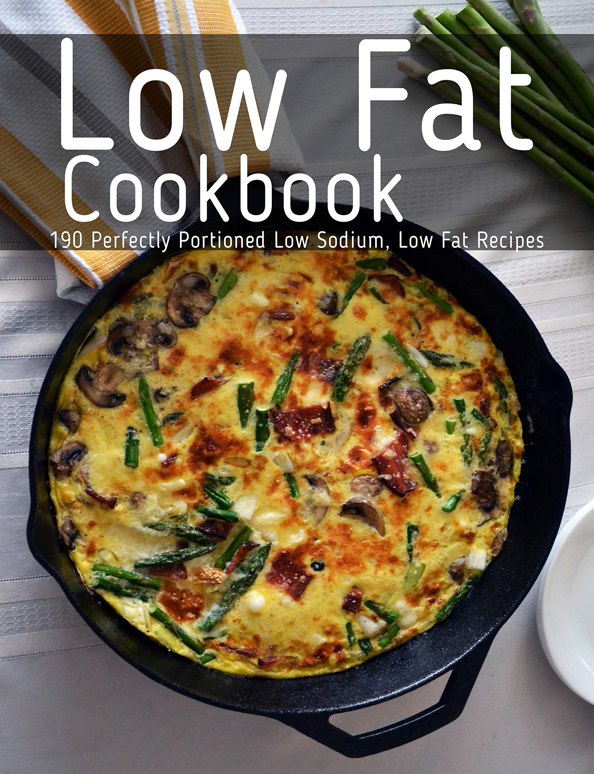 Low Fat Cookbook: 190 Perfectly Portioned Low Sodium, Low Fat Recipes ...