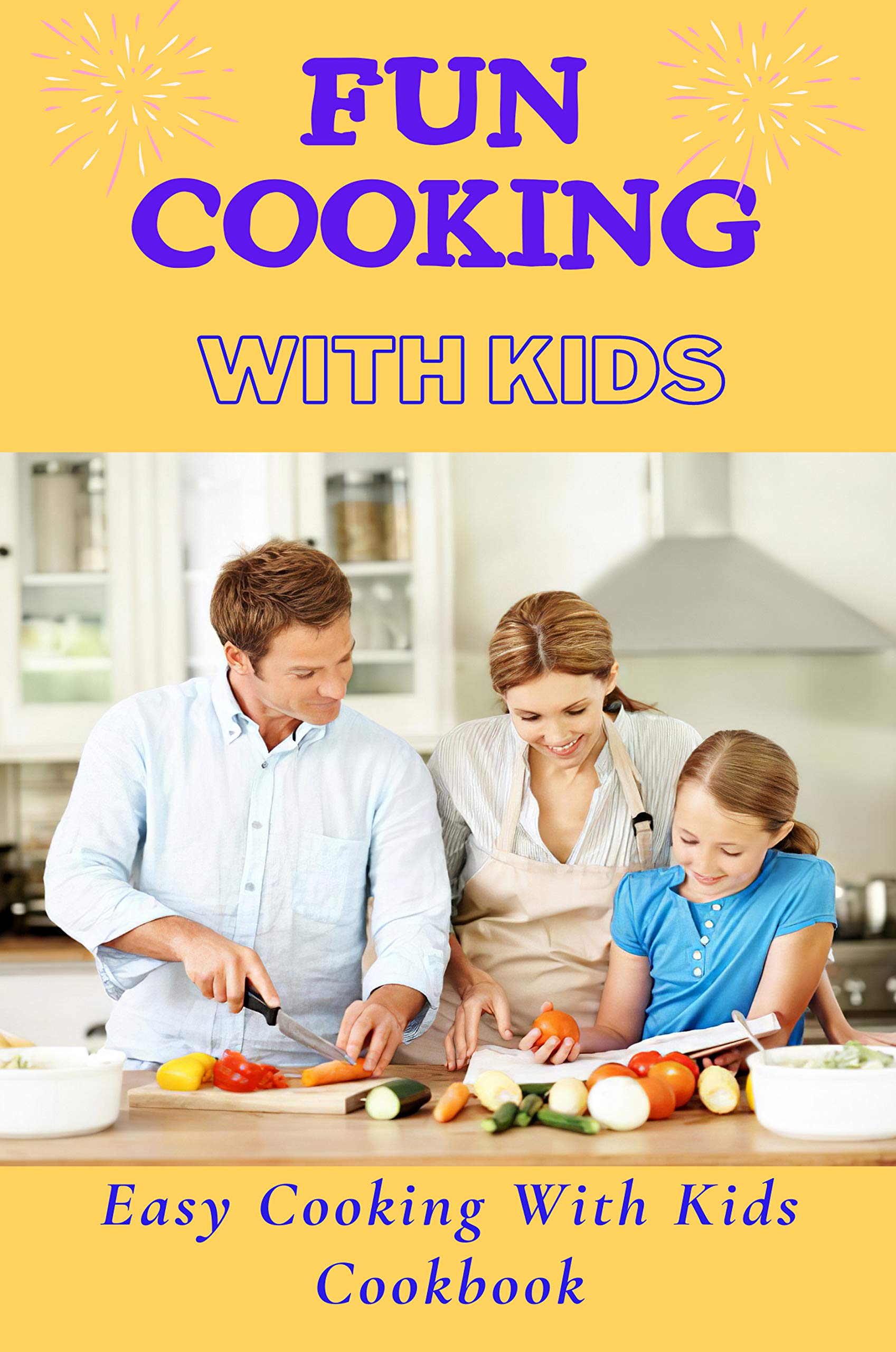 Fun Cooking With Kids: Easy Cooking With Kids Cookbook by Chelsey M ...