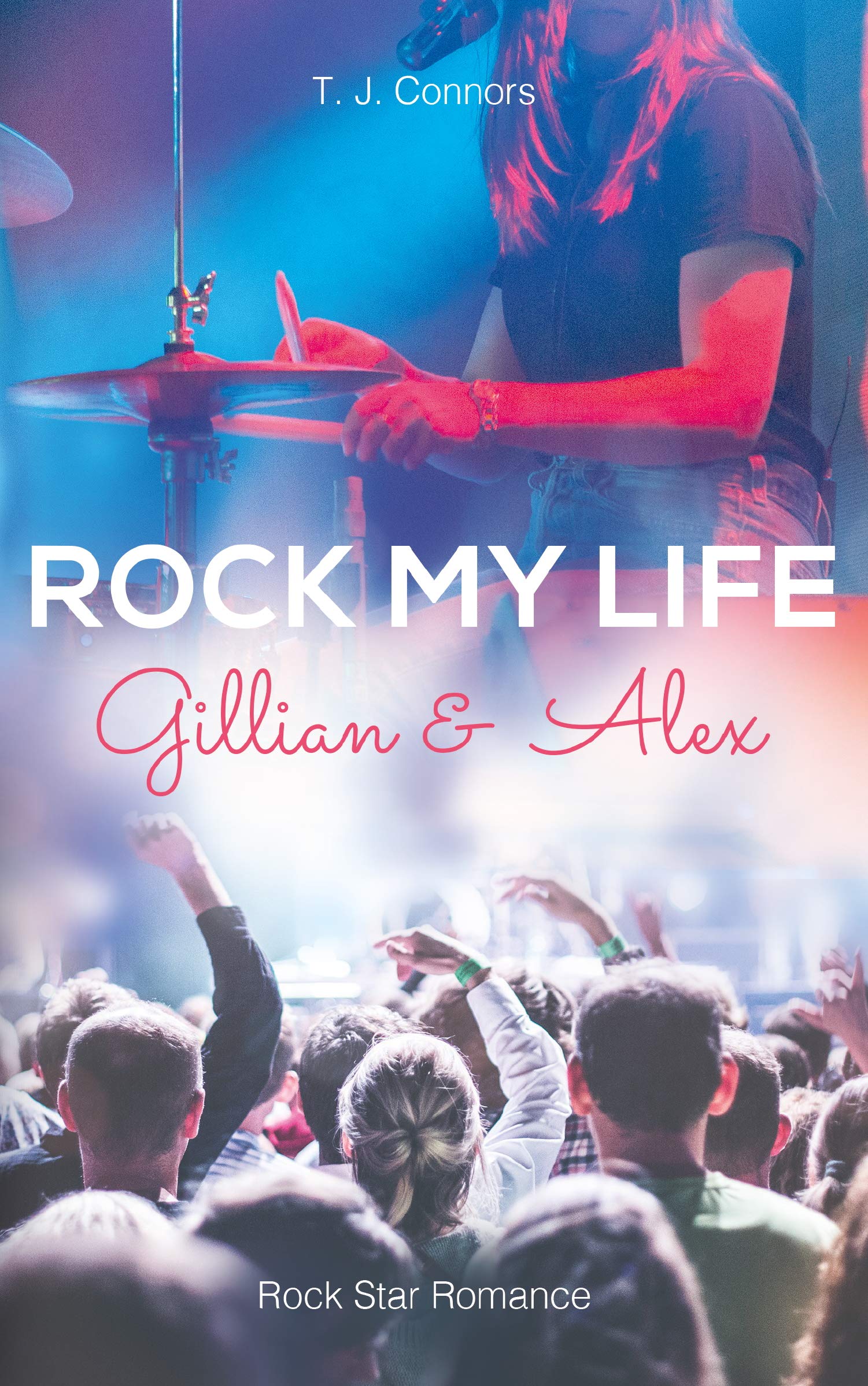 Rock My Life - Gillian & Alex: Rock Star Romance by T.J. Connors ...
