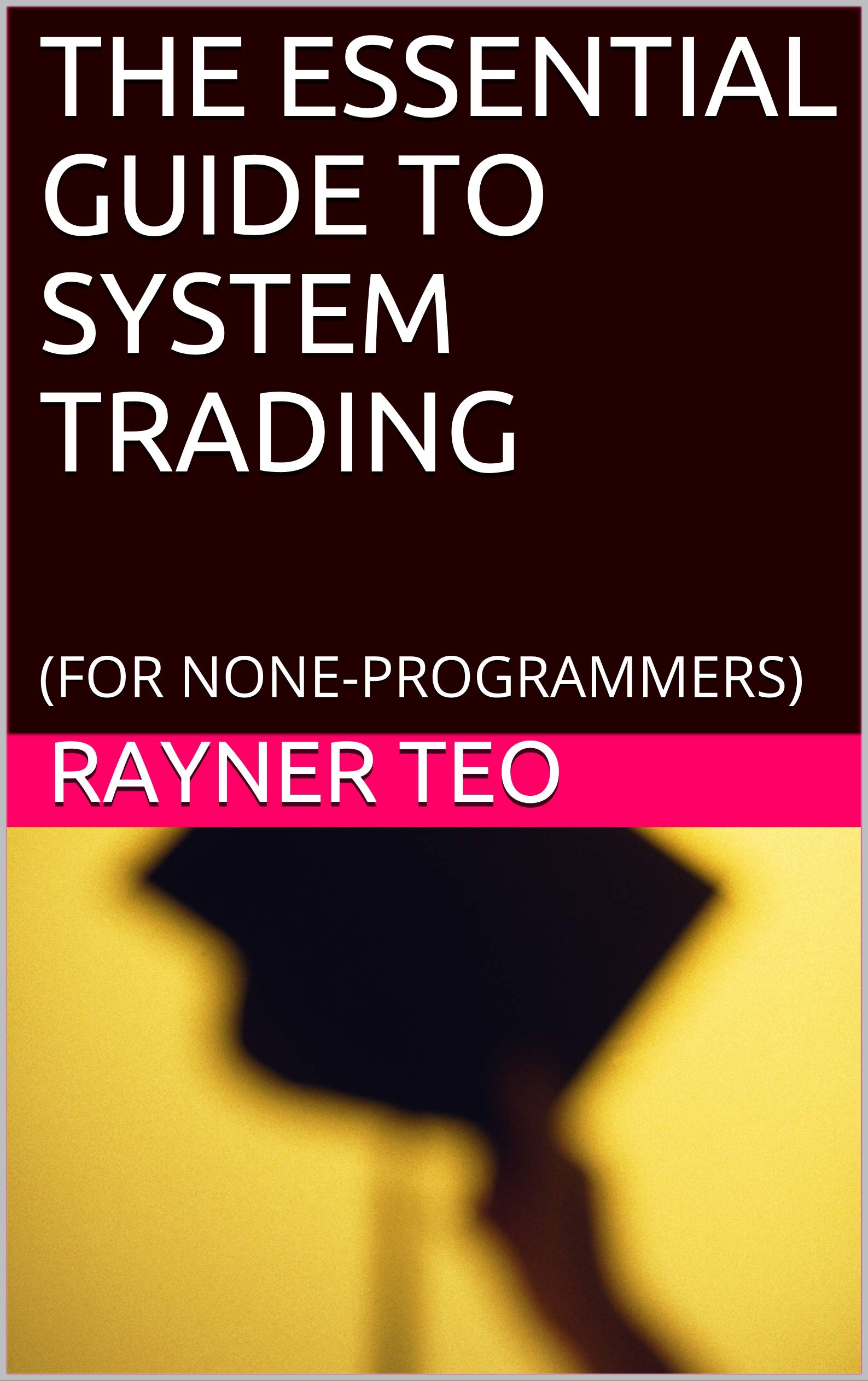 THE ESSENTIAL GUIDE TO SYSTEM TRADING : by Rayner Teo | Goodreads