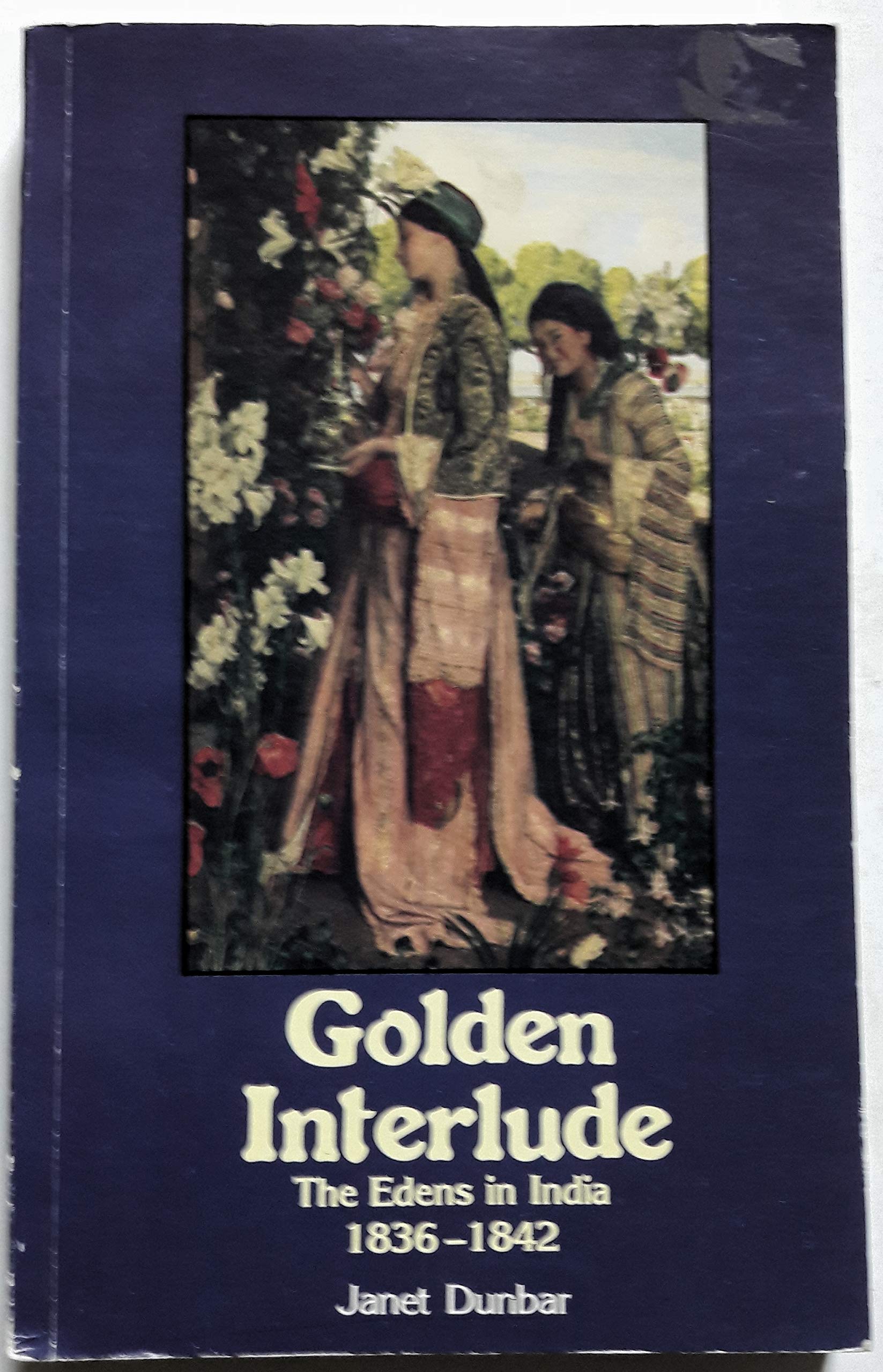 Golden Interlude: The Edens in India 1836-1842 by Janet Dunbar | Goodreads