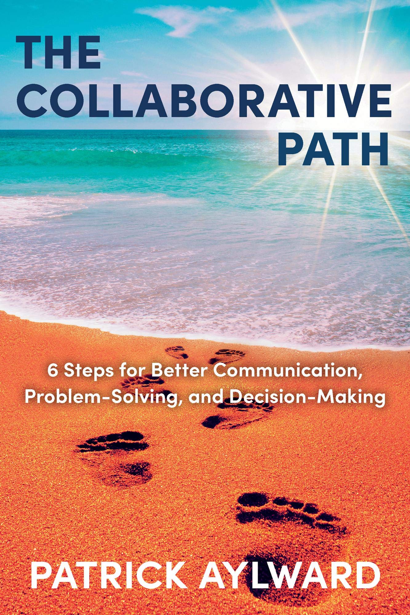 The Collaborative Path: 6 Steps for Better Communication, Problem ...