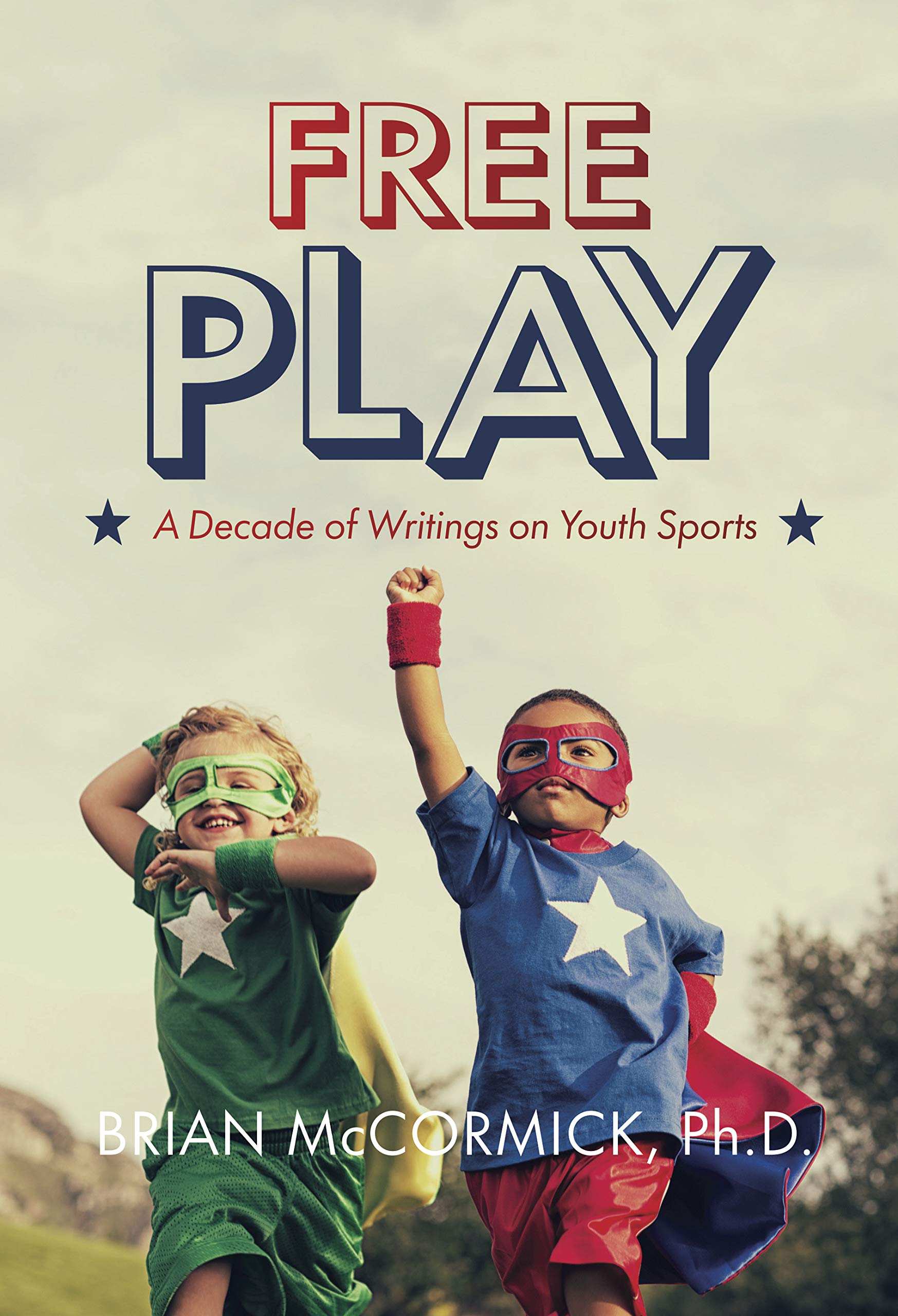 Free Play: A Decade of Writings on Youth Sports by Brian McCormick ...