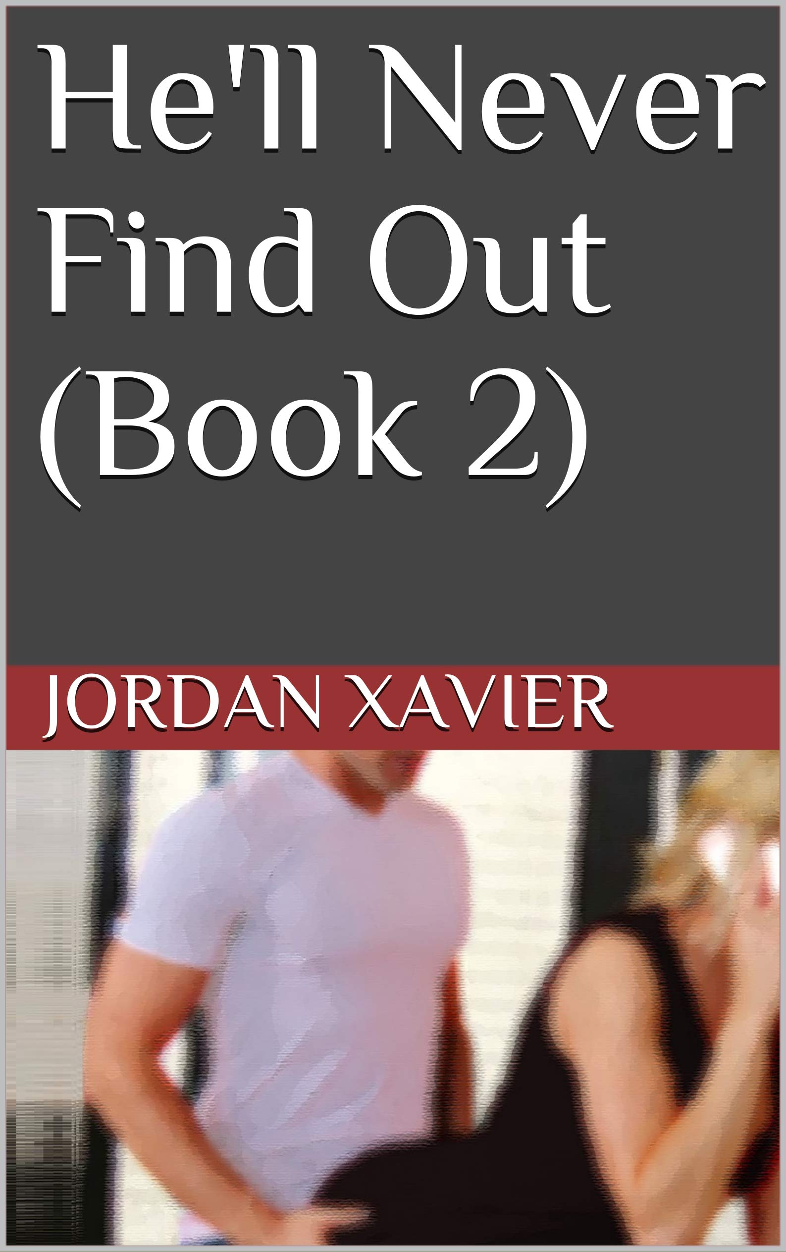 He'll Never Find Out (Book 2) by Jordan Xavier | Goodreads