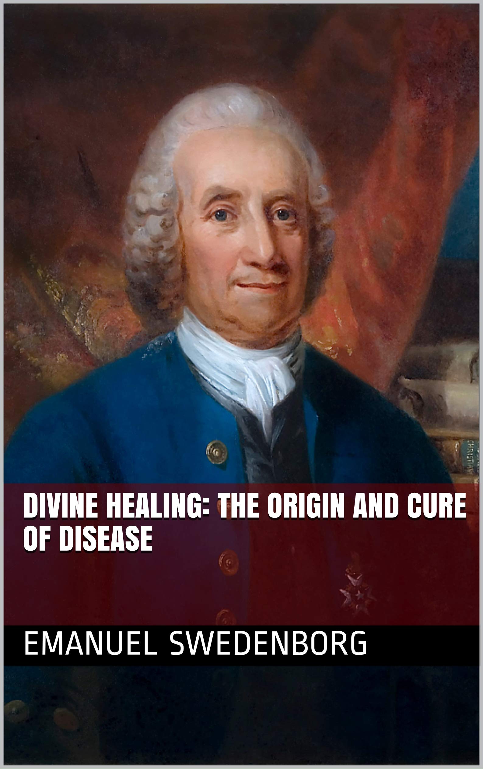 Divine Healing: The Origin and Cure of Disease by Emanuel Swedenborg ...