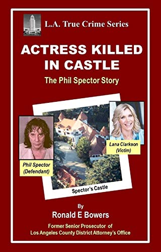 ACTRESS KILLED IN CASTLE: The Phil Spector Story by Ronald E. Bowers ...