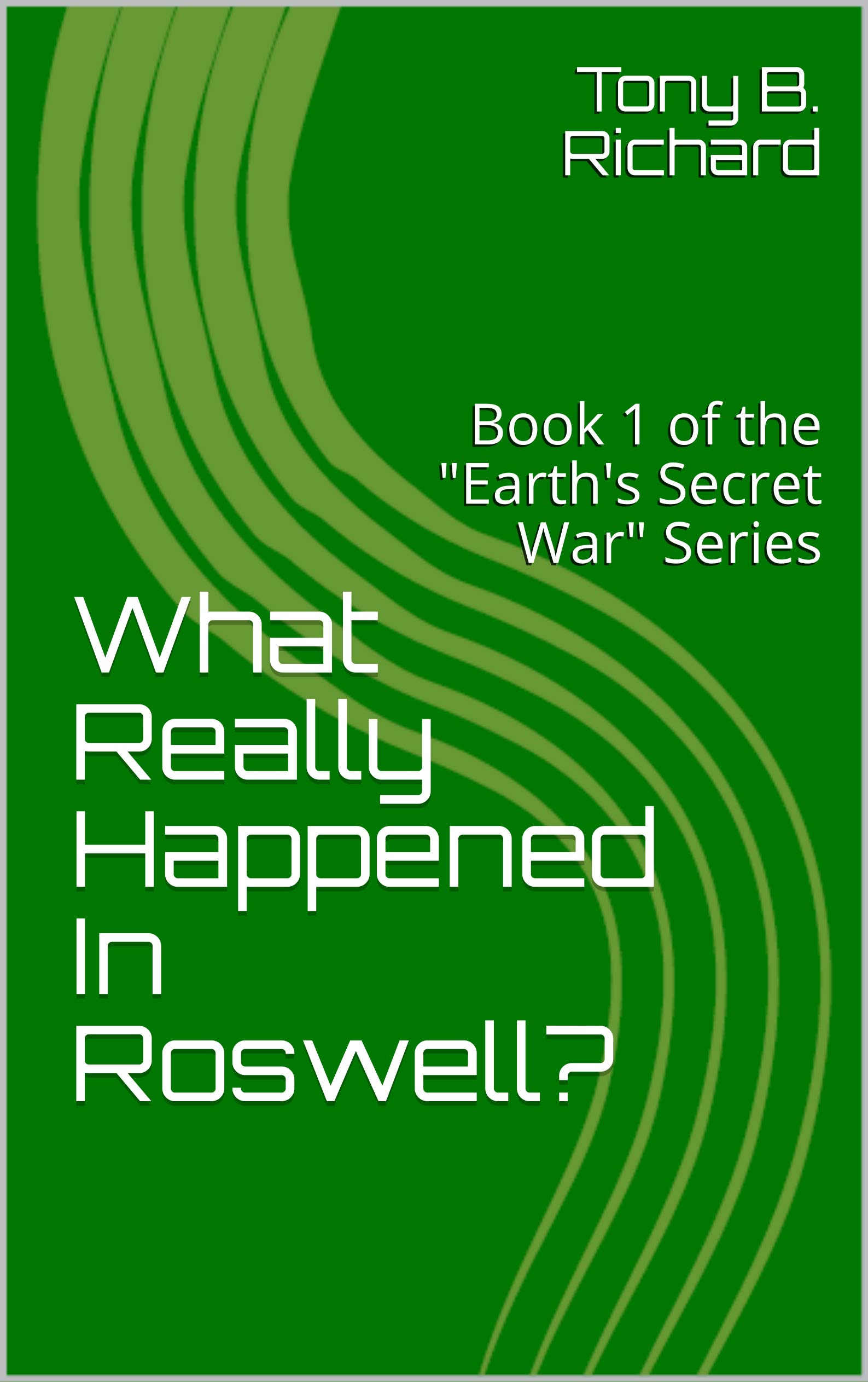 What Really Happened In Roswell?: Book 1 of the "Earth's Secret War ...