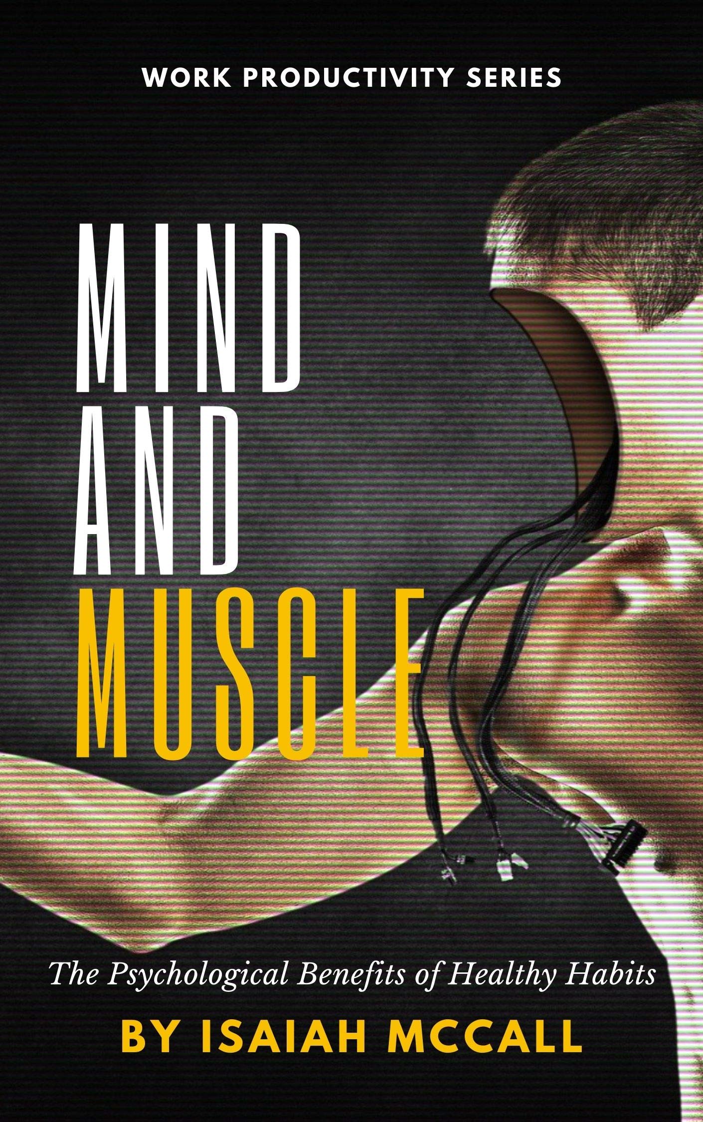 Mind and Muscle: The Psychological Benefits of Healthy Habits by Isaiah ...