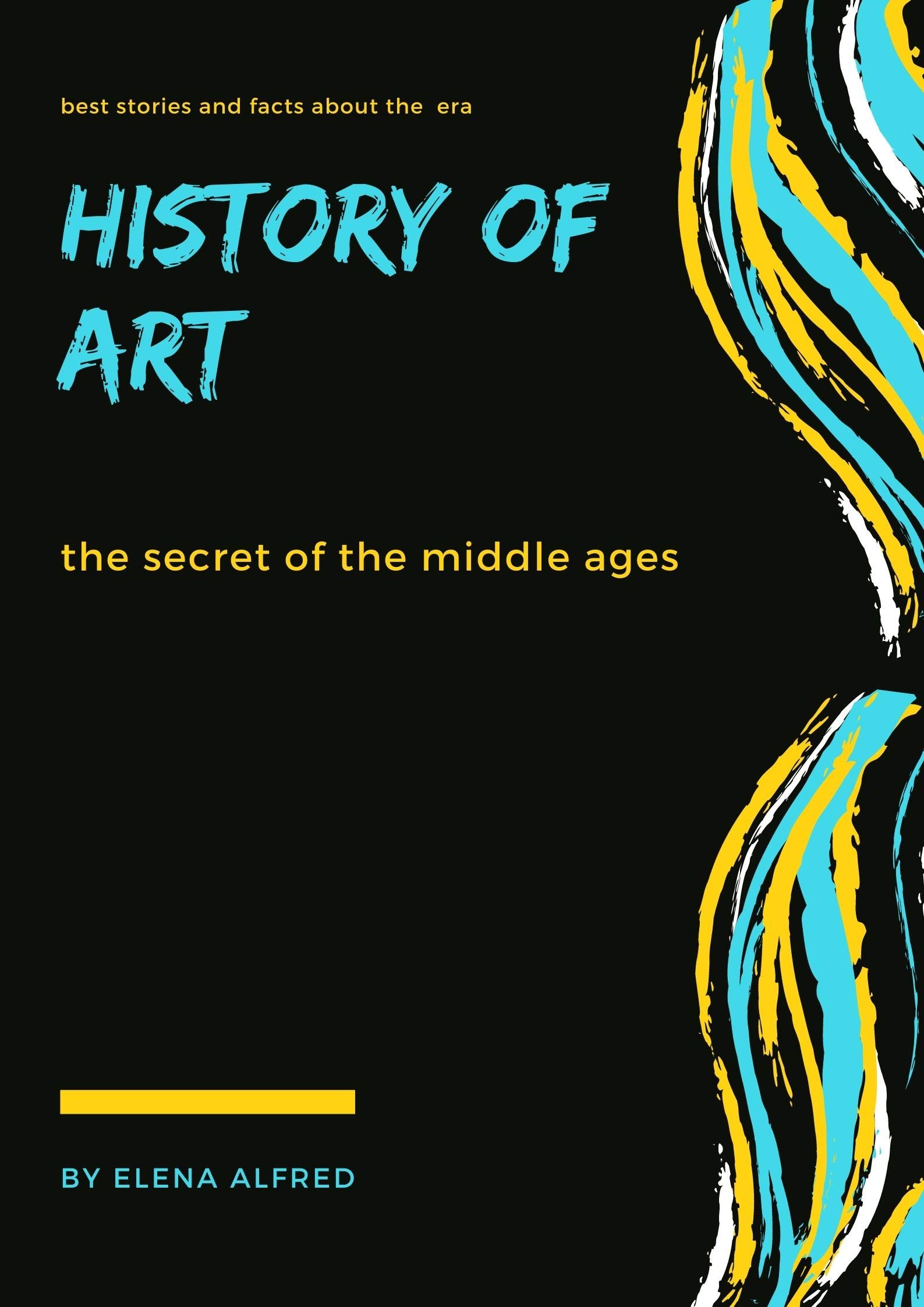 HISTORY OF ART : THE MIDDLE AGES ART by Elena Alfred | Goodreads