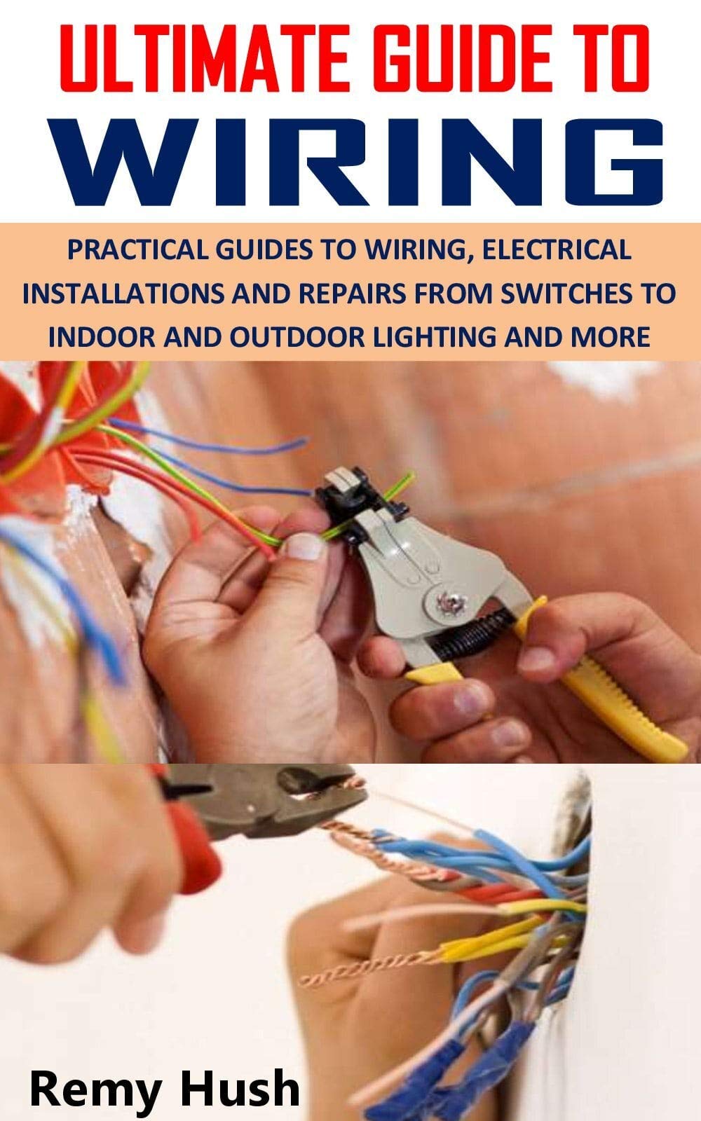 ULTIMATE GUIDE TO WIRING: PRACTICAL GUIDES TO WIRING, ELECTRICAL INSTALLATIONS AND REPAIRS FROM ...