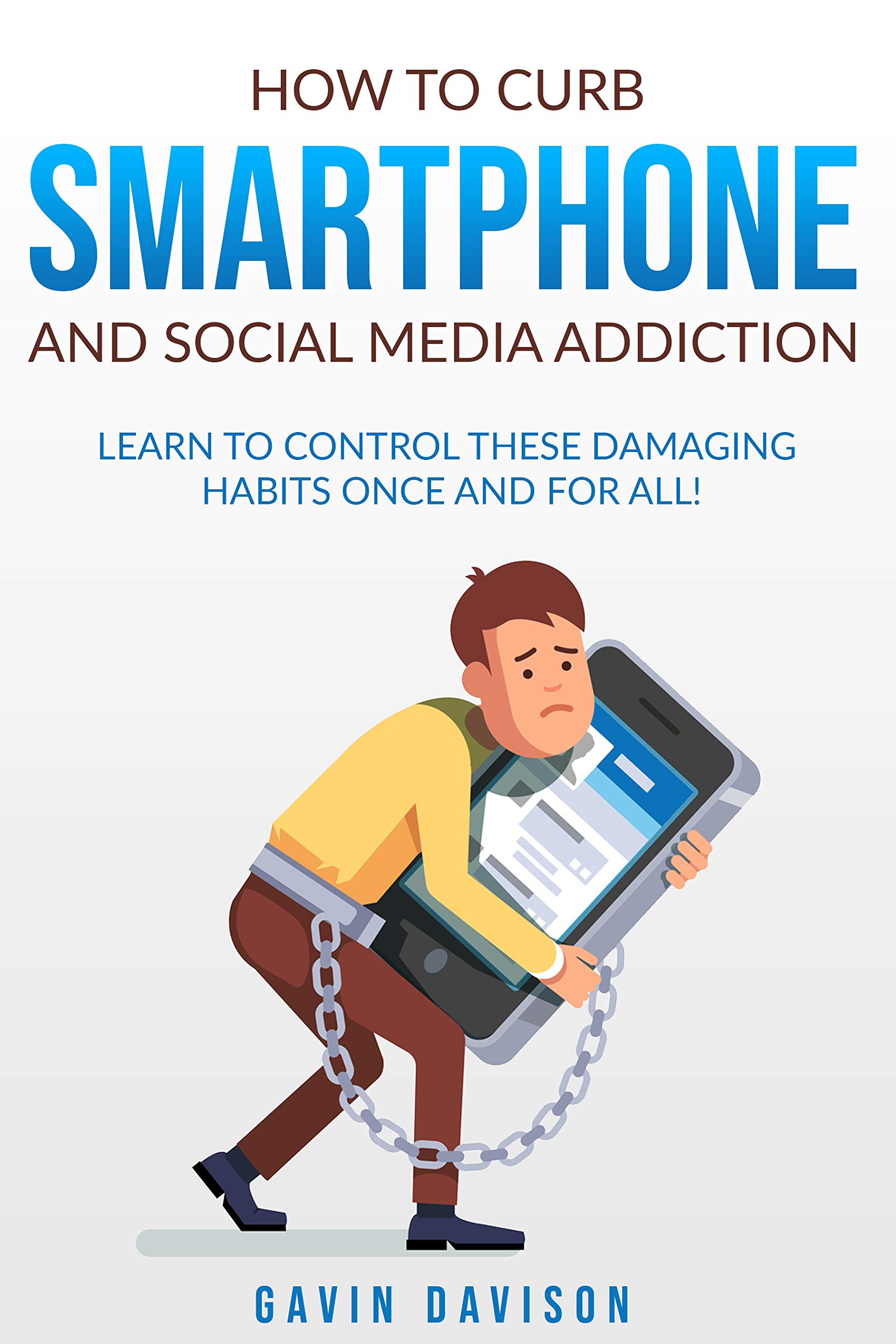 HOW TO CURB SMARTPHONE AND SOCIAL MEDIA ADDICTION by Gavin Davison ...