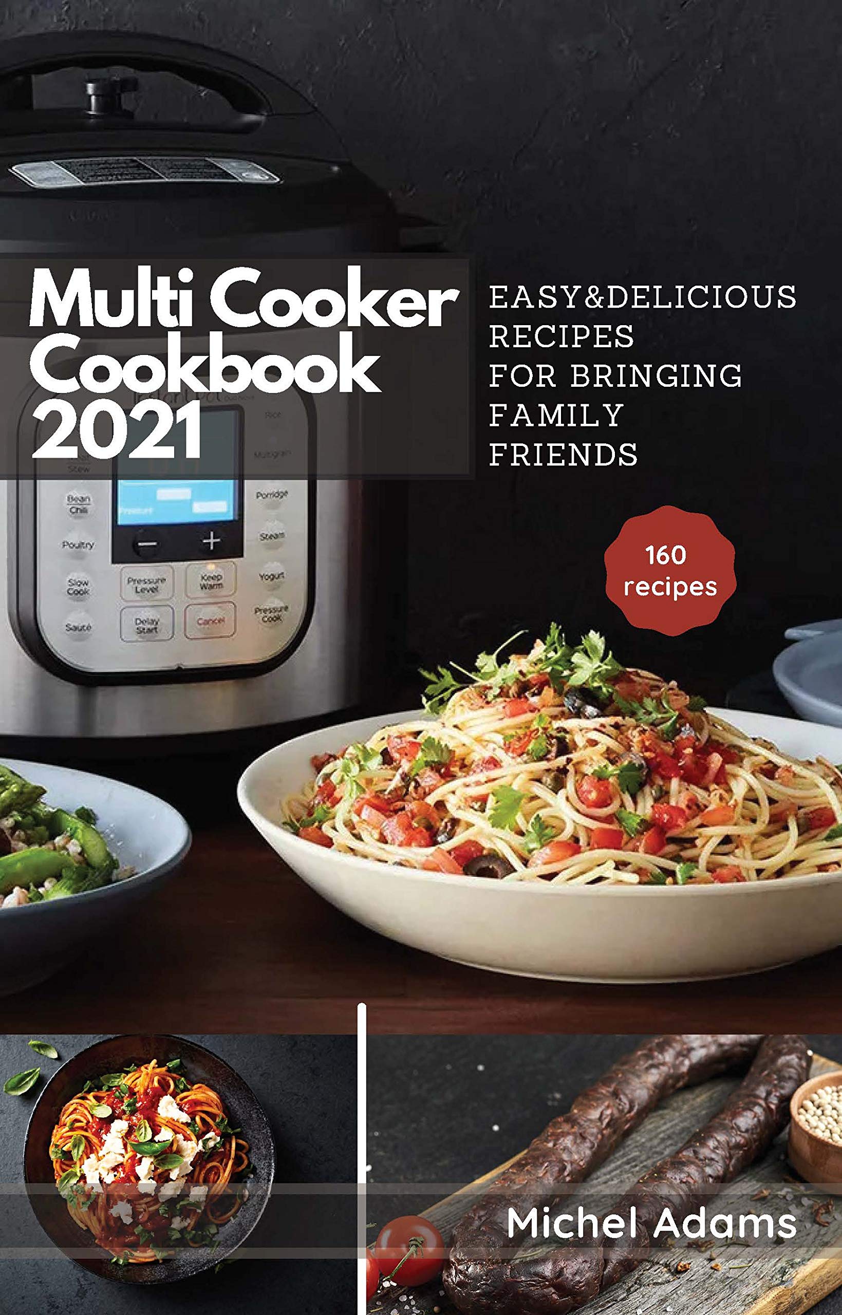 Multi-Cooker Cookbook 2021: 160 Easy & Delicious Recipes For Bringing ...