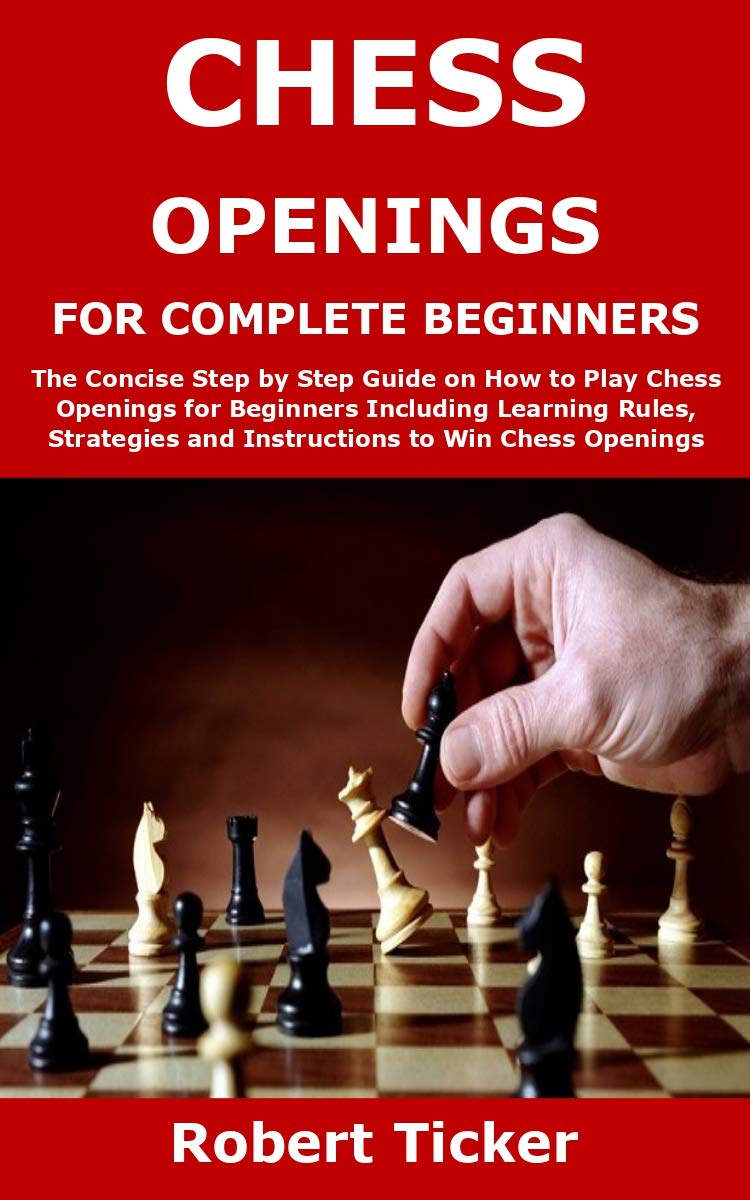 CHESS OPENINGS FOR COMPLETE BEGINNERS: The Concise Step by Step Guide ...