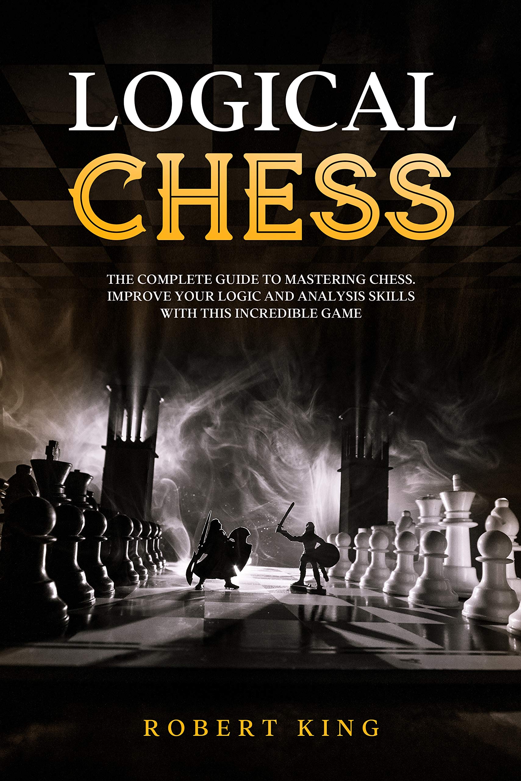 Logical Chess: The Complete Guide To Mastering Chess. Improve Your ...