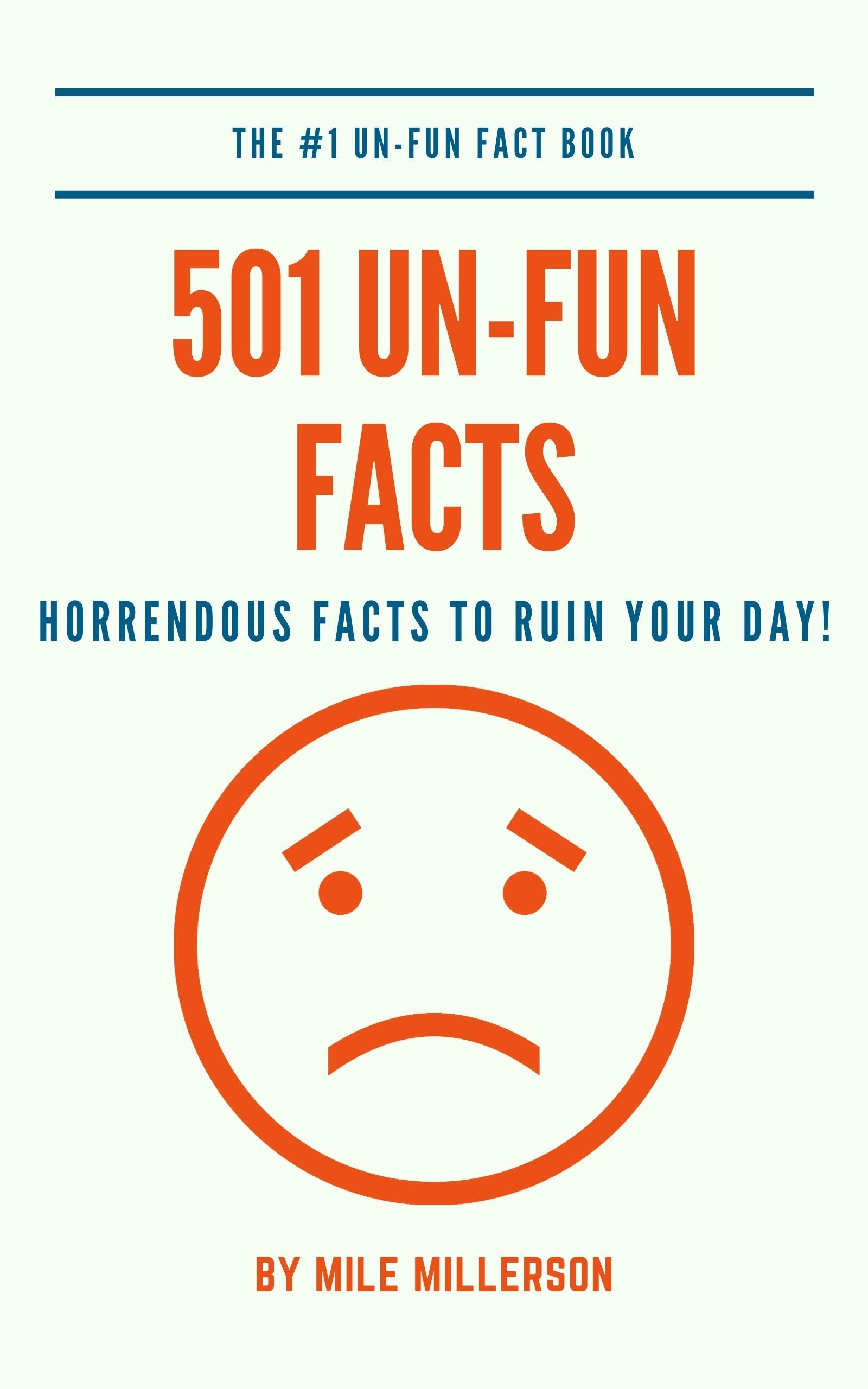 501 UN-FUN FACTS | The #1 Un-Fun Fact Book: HORRENDOUS FACTS TO RUIN ...