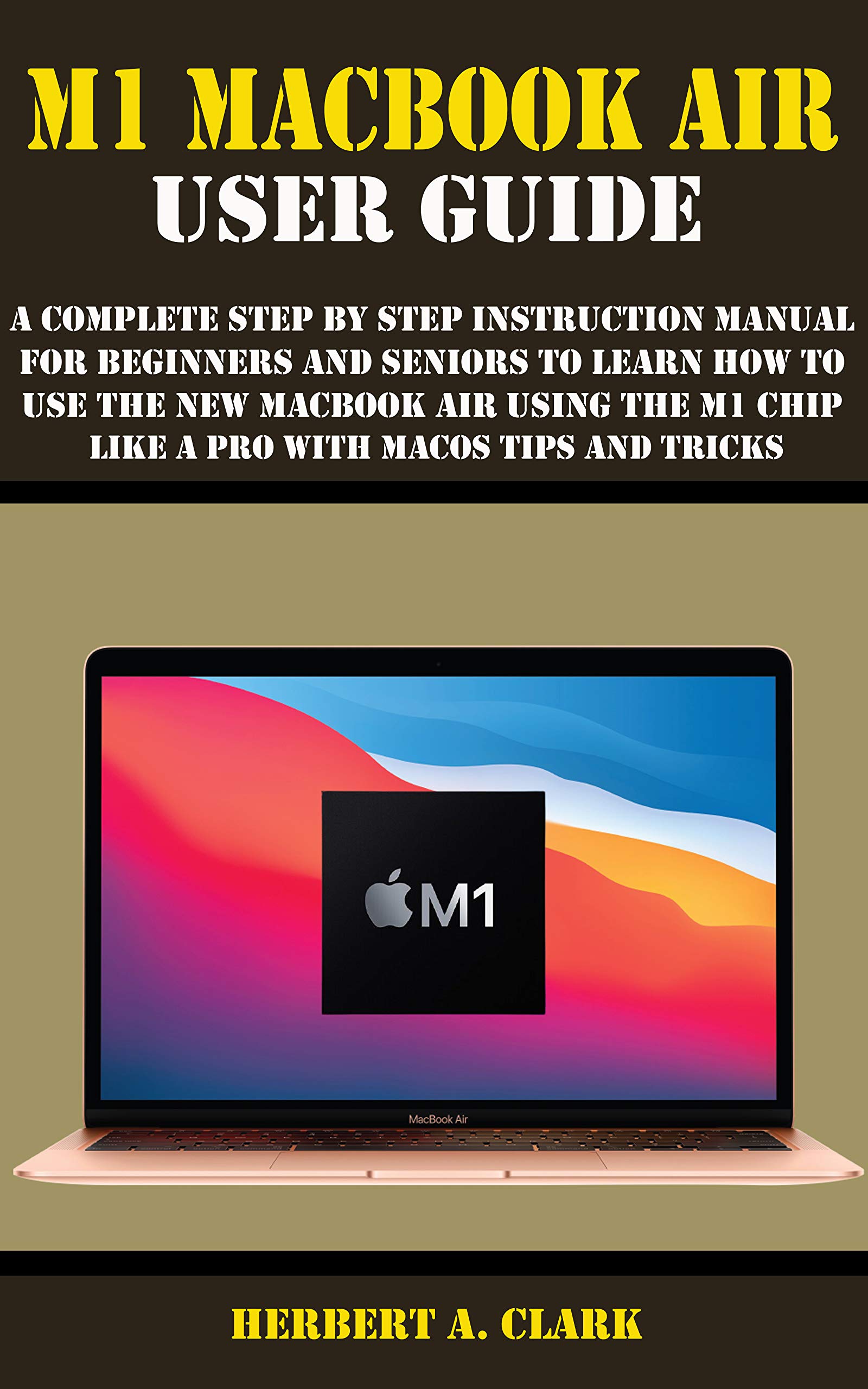 M1 MACBOOK AIR USER GUIDE: A Complete Step By Step Instruction Manual ...