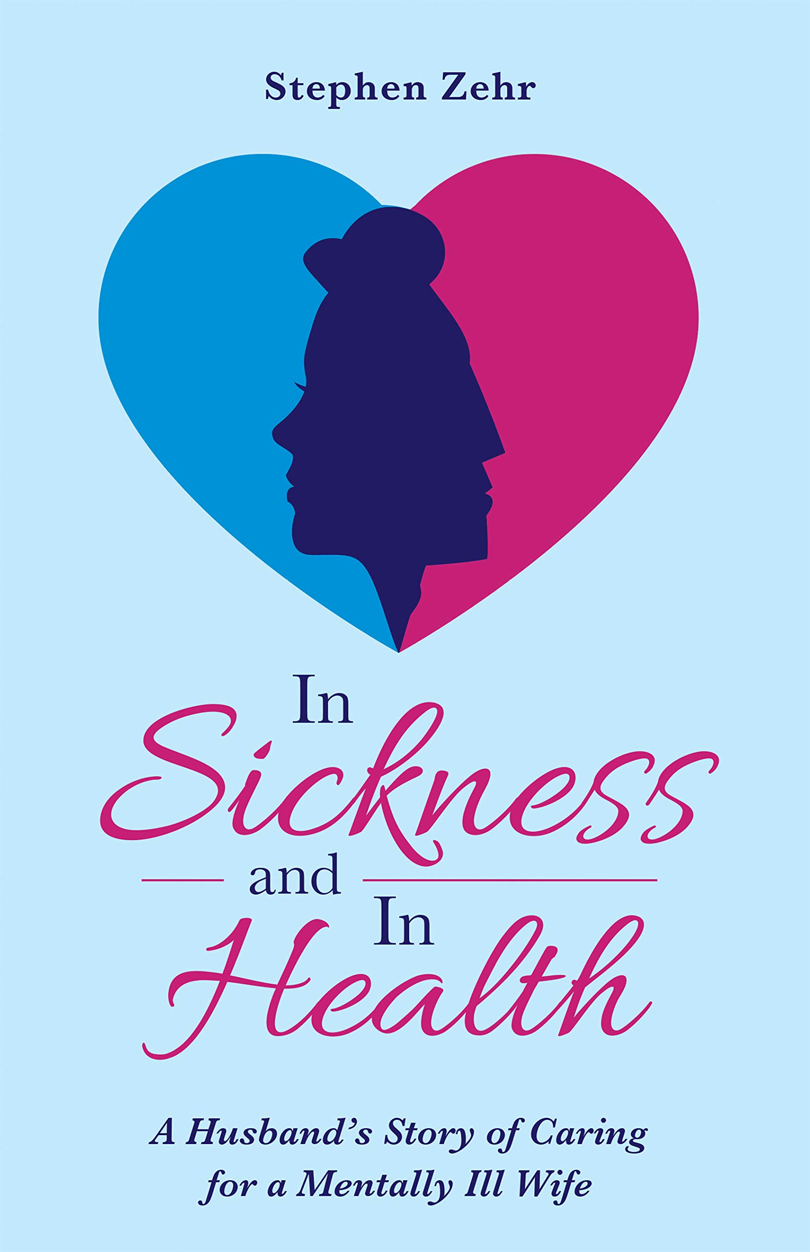 In Sickness and in Health: A Husband’s Story of Caring for a Mentally ...