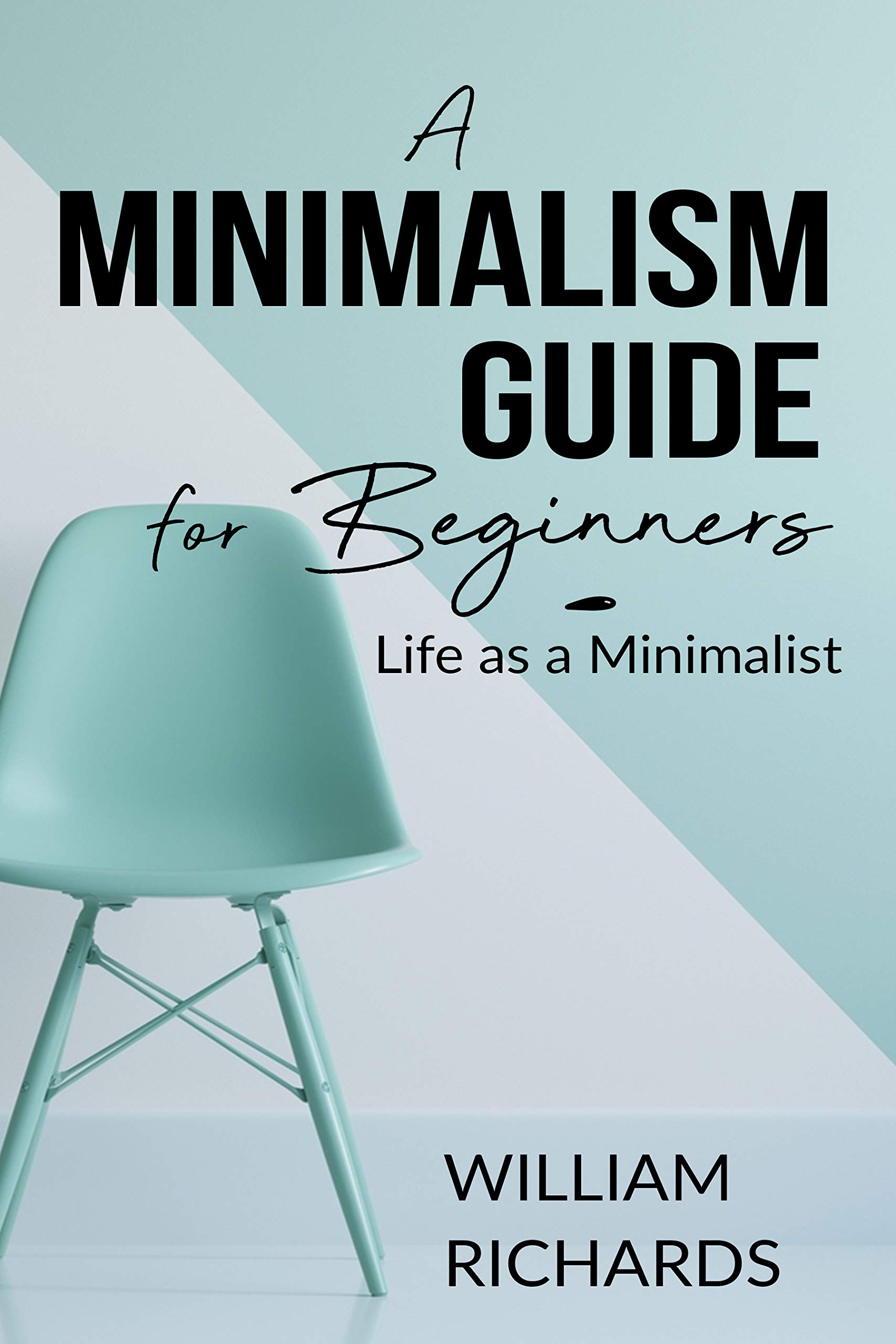 A MINIMALISM GUIDE FOR BEGINNERS: Life as a Minimalist by William ...