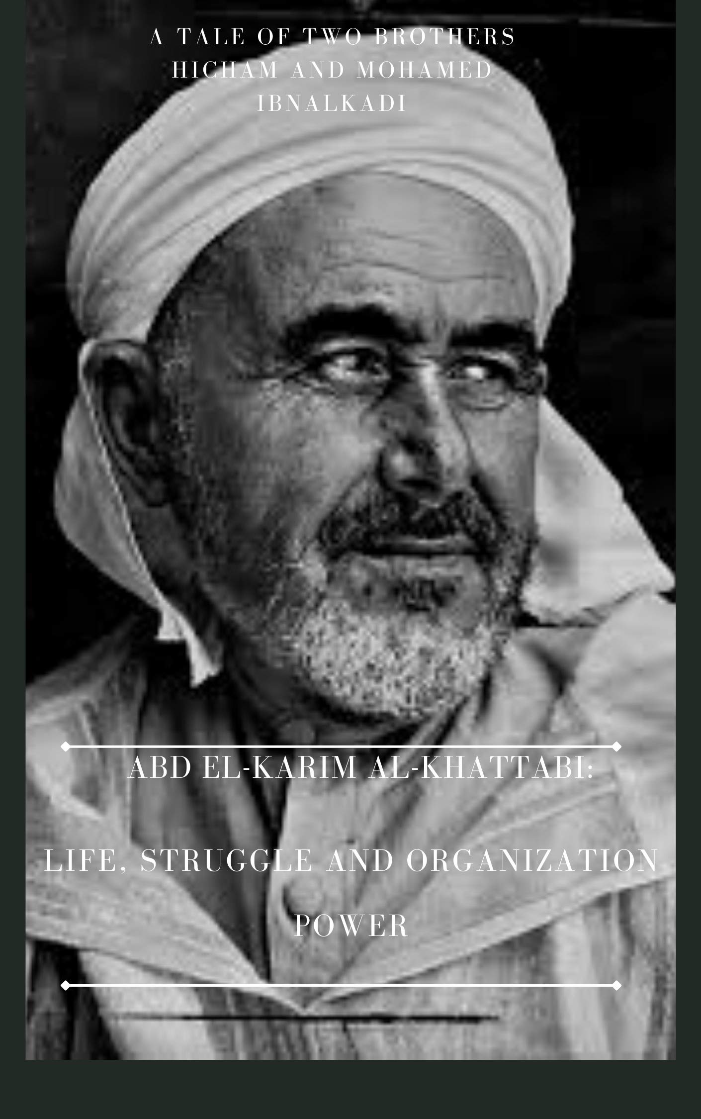 Abdelkarim Alkhattabi Life Struggle And Organization Power By Hicham And Mohamed Ibnalkadi 